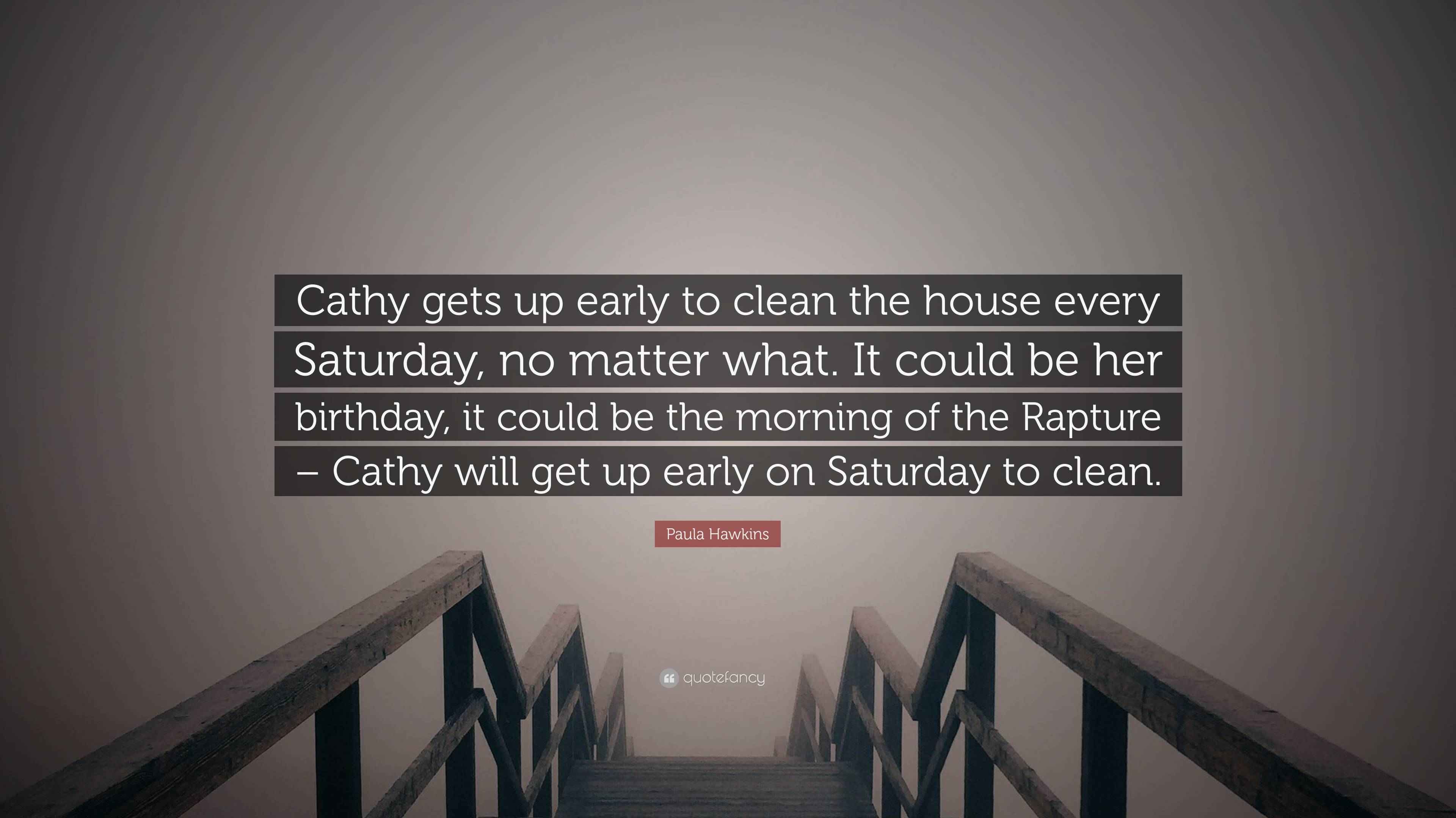 Paula Hawkins Quote: “Cathy gets up early to clean the house every ...