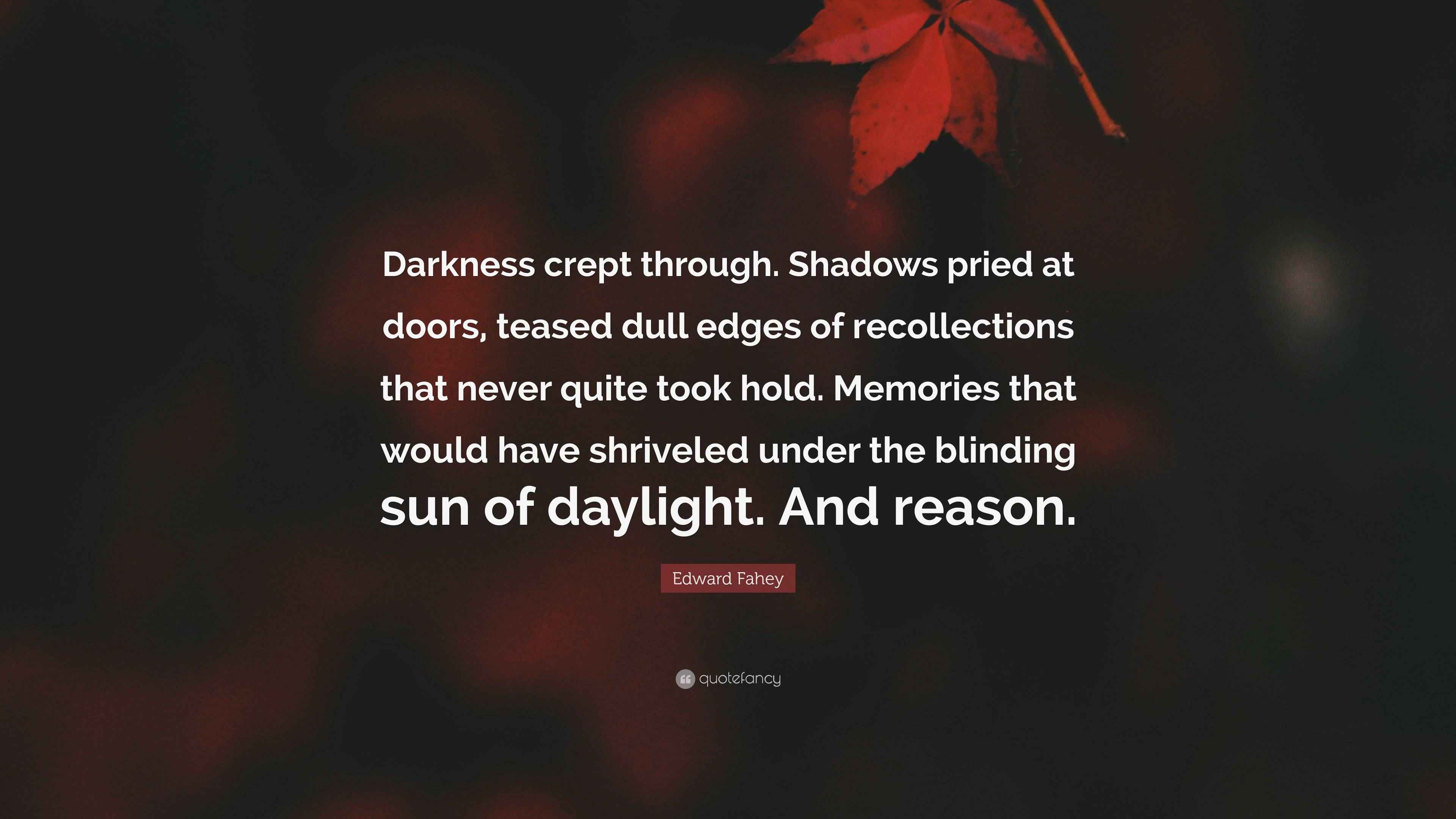 Edward Fahey Quote: “Darkness crept through. Shadows pried at doors ...
