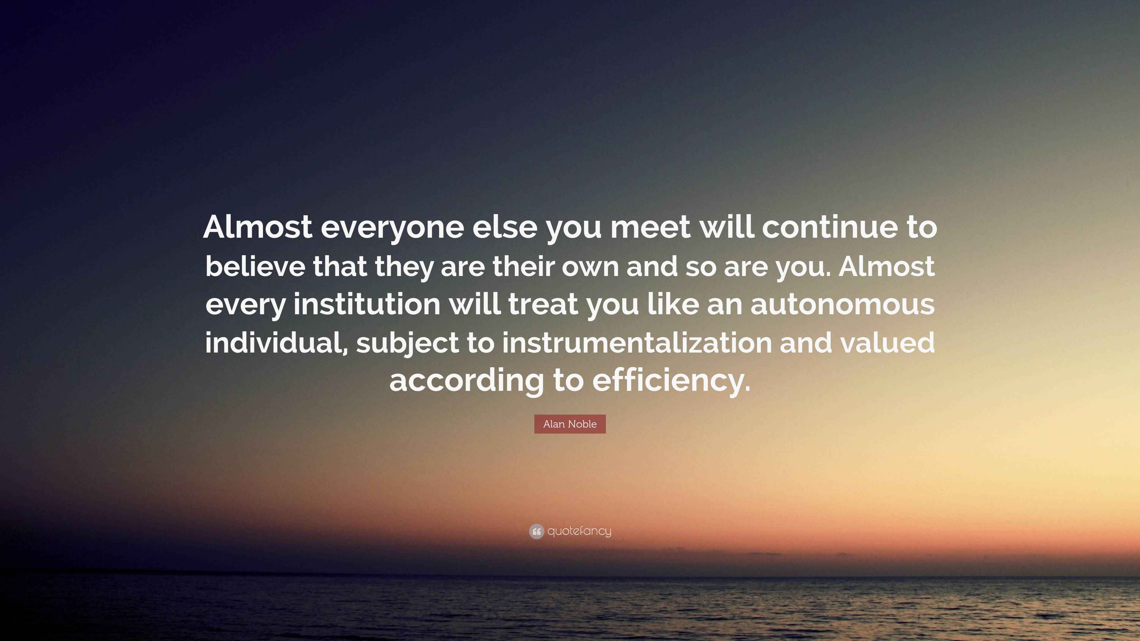Alan Noble Quote: “Almost everyone else you meet will continue to ...