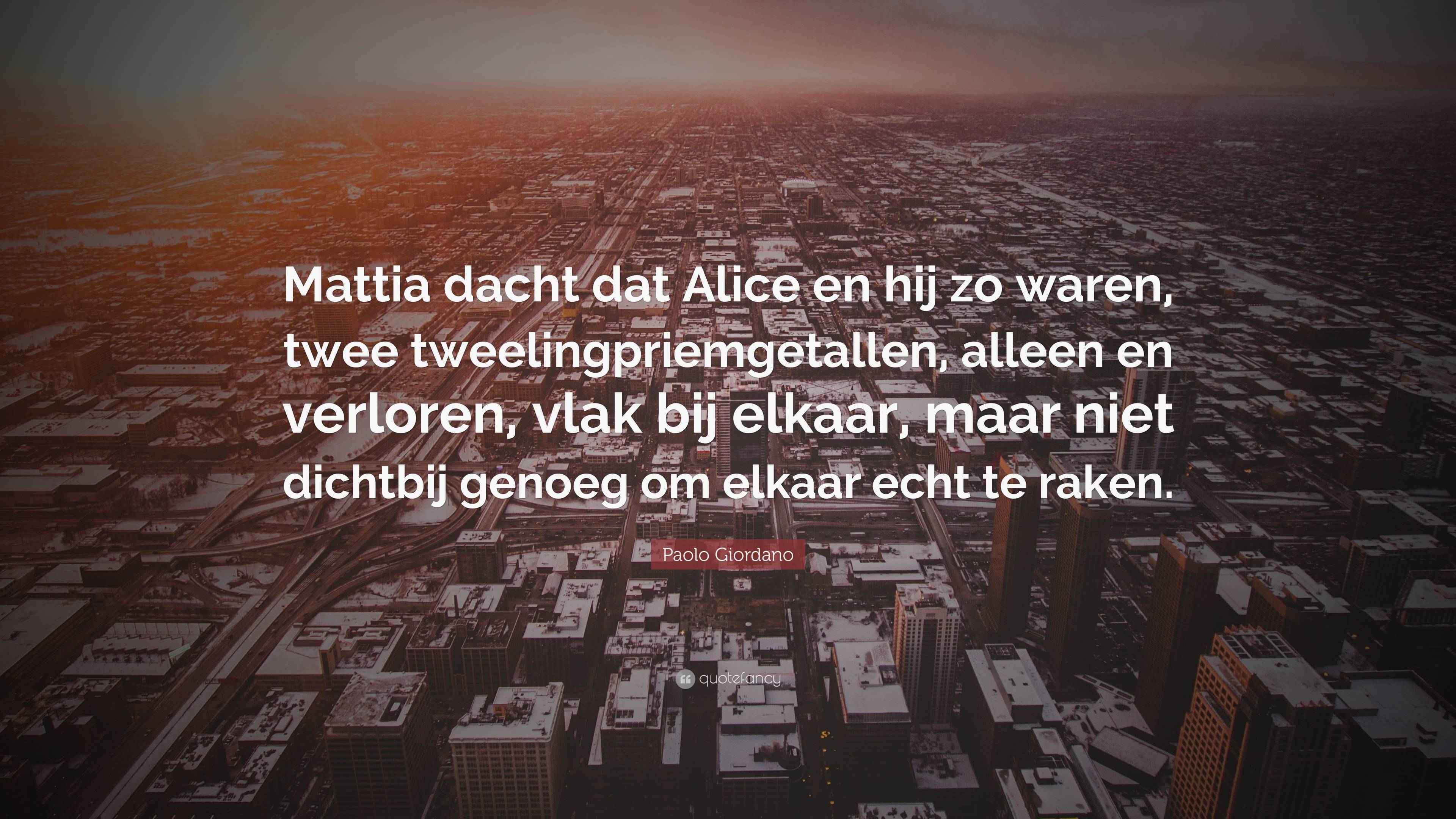 Paolo Giordano Quote: “Mattia dacht dat Alice en hij zo waren, twee ...