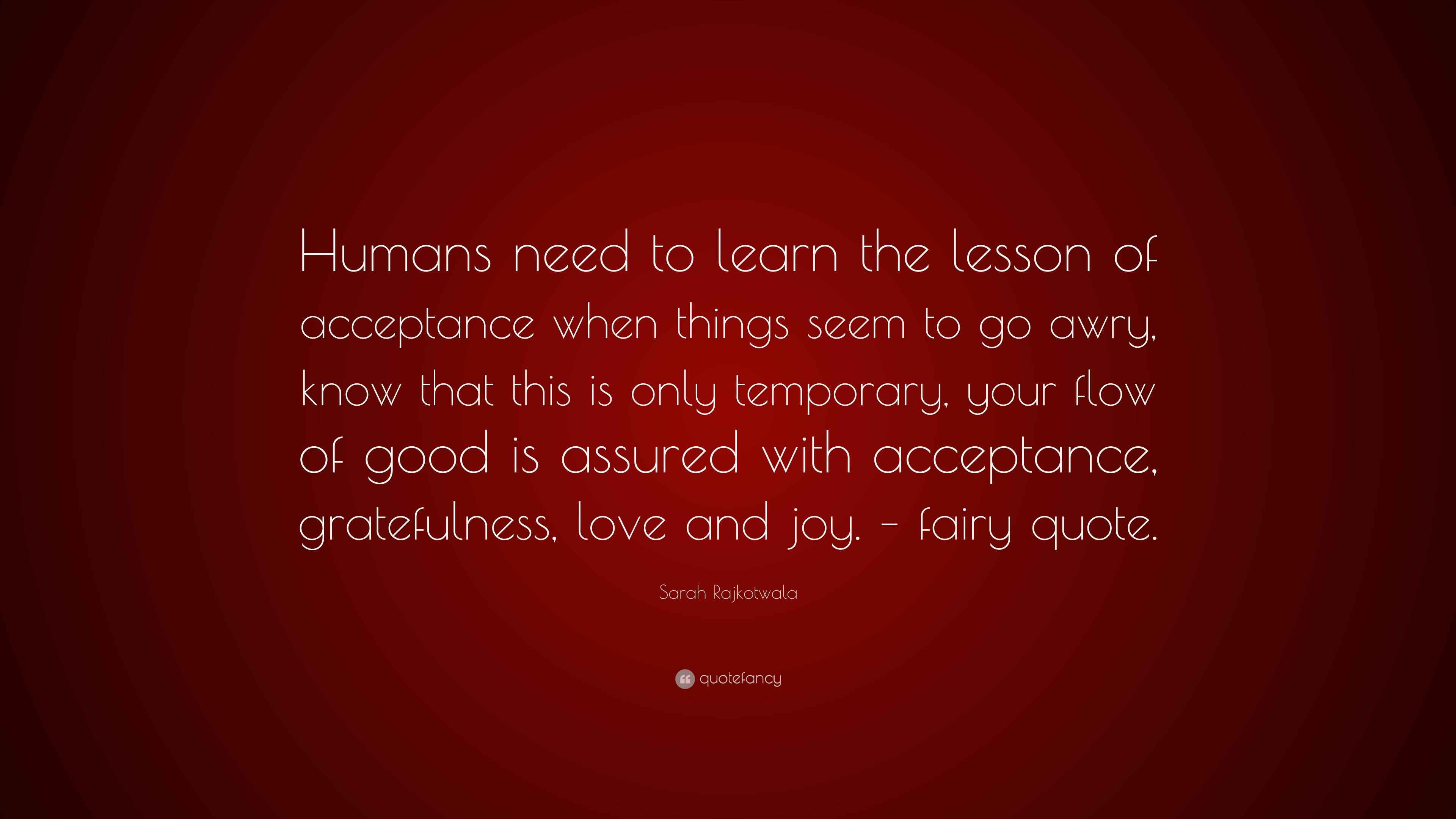 Sarah Rajkotwala Quote: “Humans need to learn the lesson of acceptance ...
