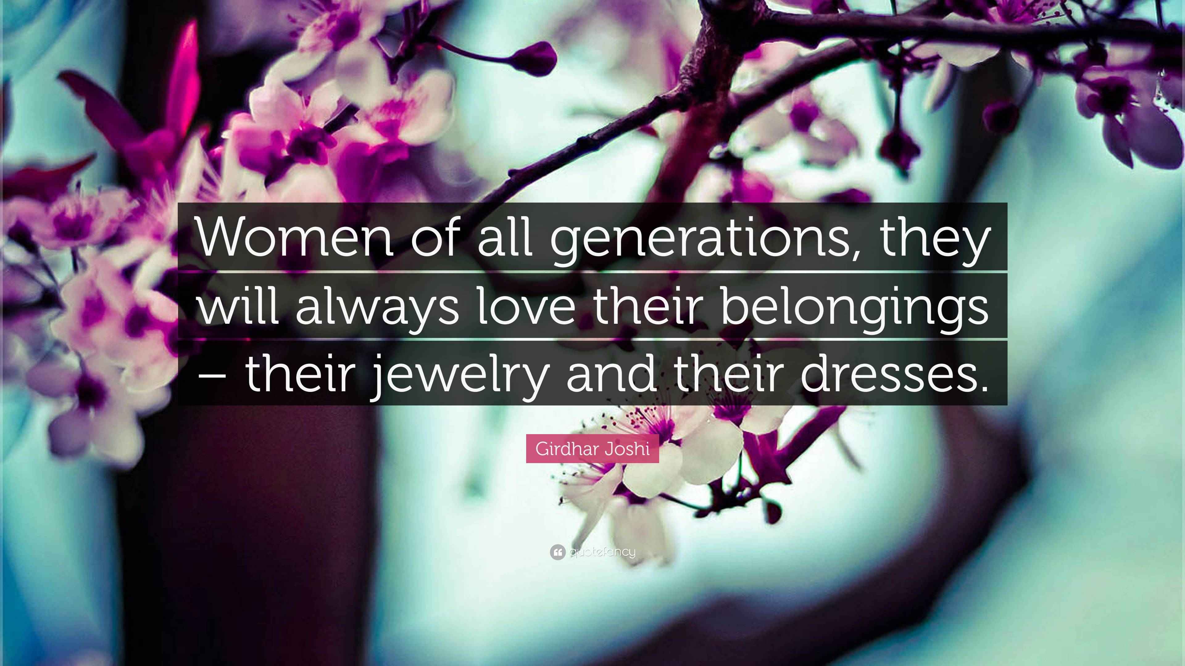 Girdhar Joshi Quote: “Women of all generations, they will always love ...
