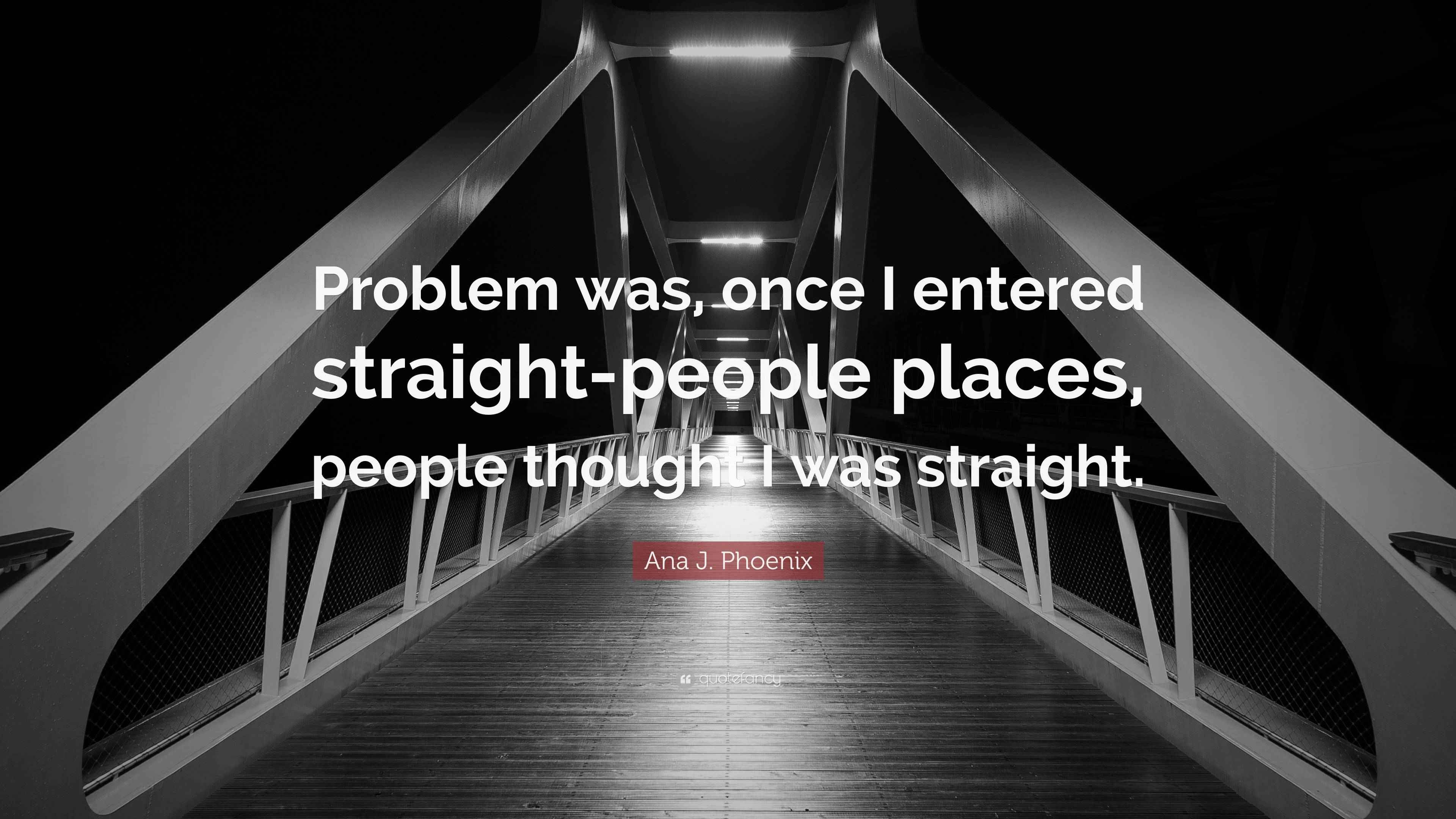 Ana J. Phoenix Quote: “Problem was, once I entered straight-people ...