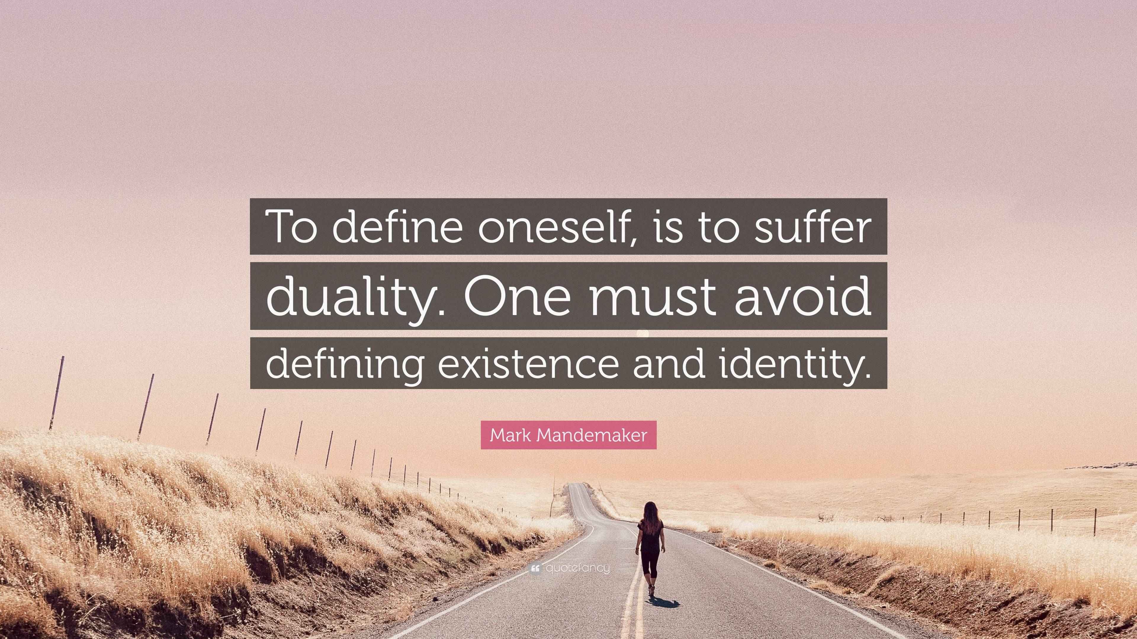 Mark Mandemaker Quote: “To define oneself, is to suffer duality. One ...