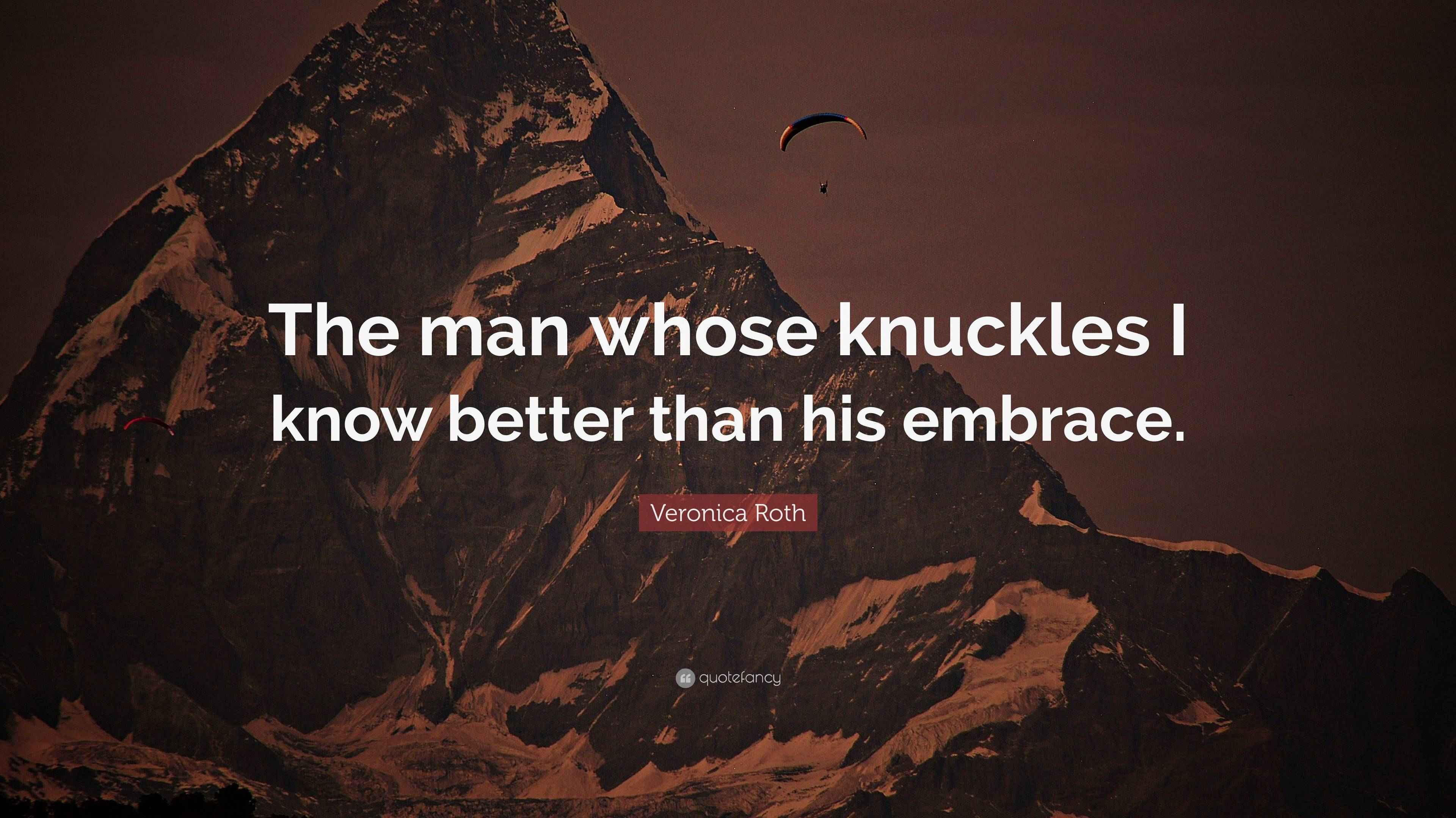 Veronica Roth Quote: “The man whose knuckles I know better than his ...