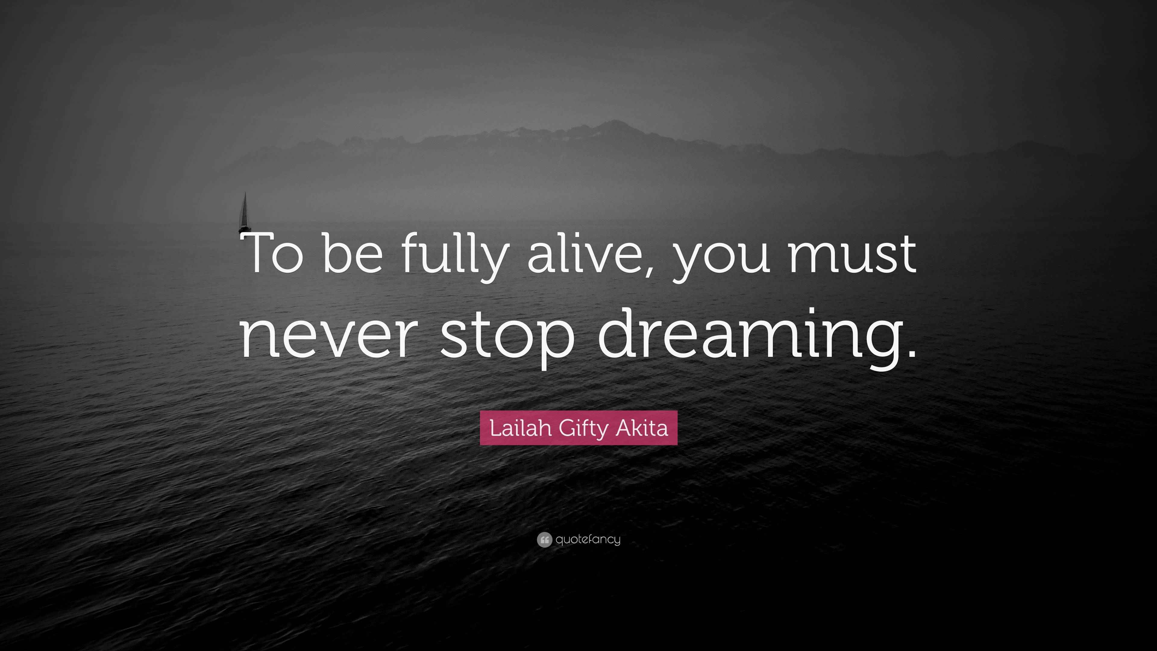 Lailah Gifty Akita Quote: “To be fully alive, you must never stop ...