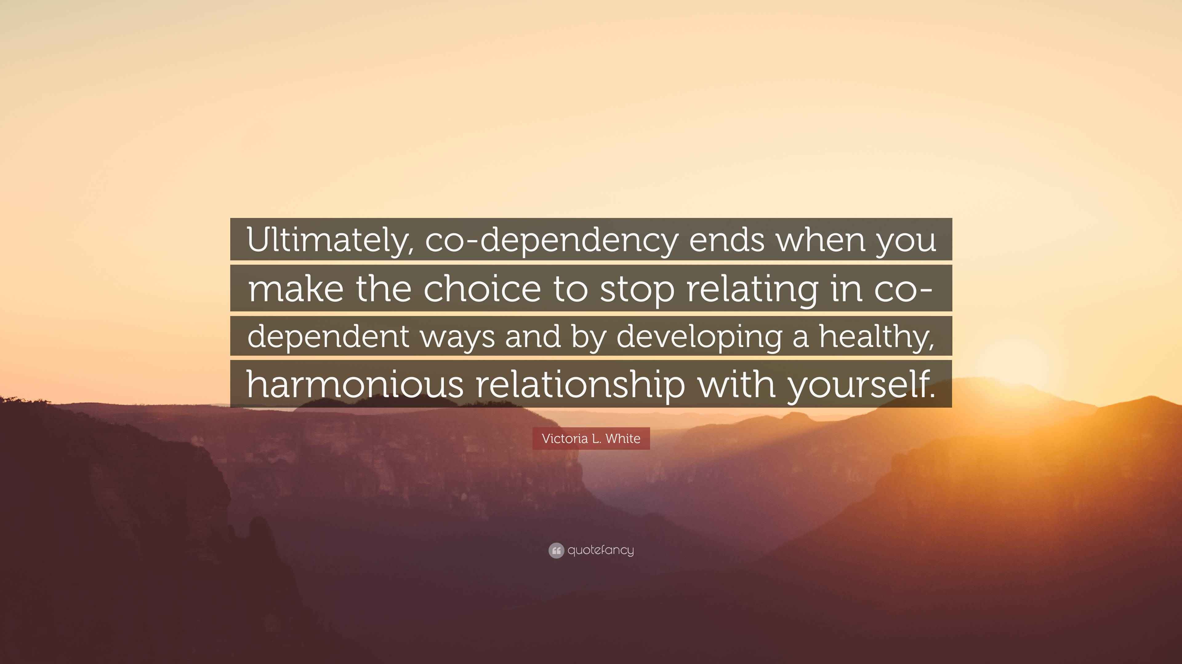 Victoria L. White Quote: “Ultimately, co-dependency ends when you make ...
