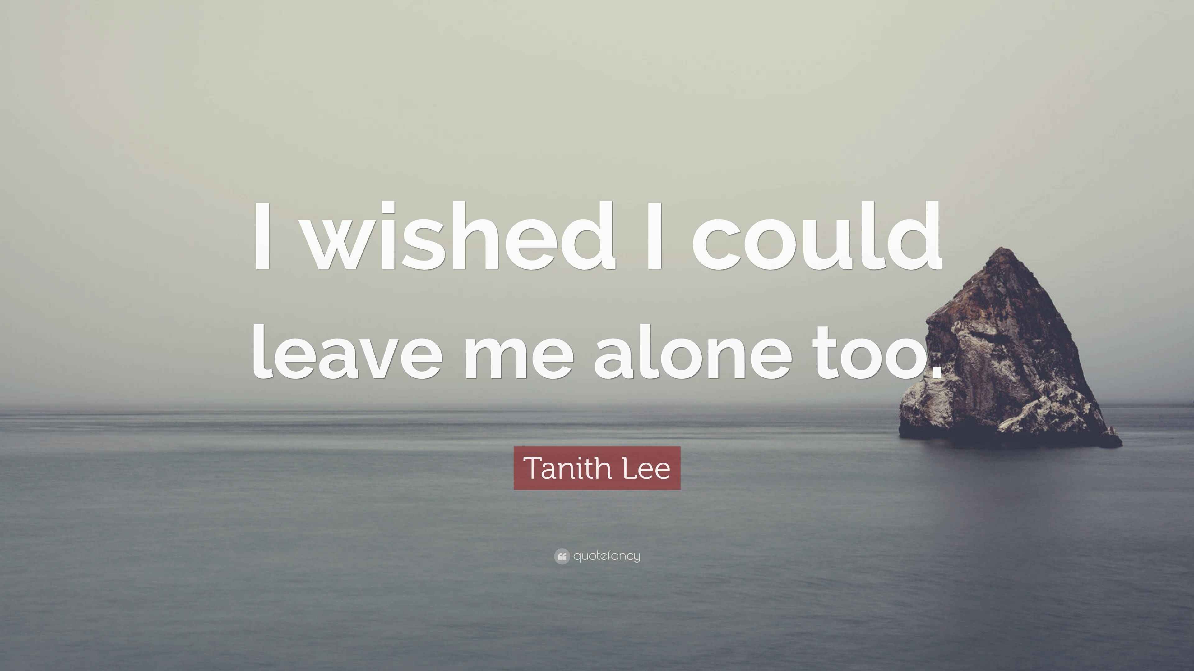 Tanith Lee Quote: “I wished I could leave me alone too.”