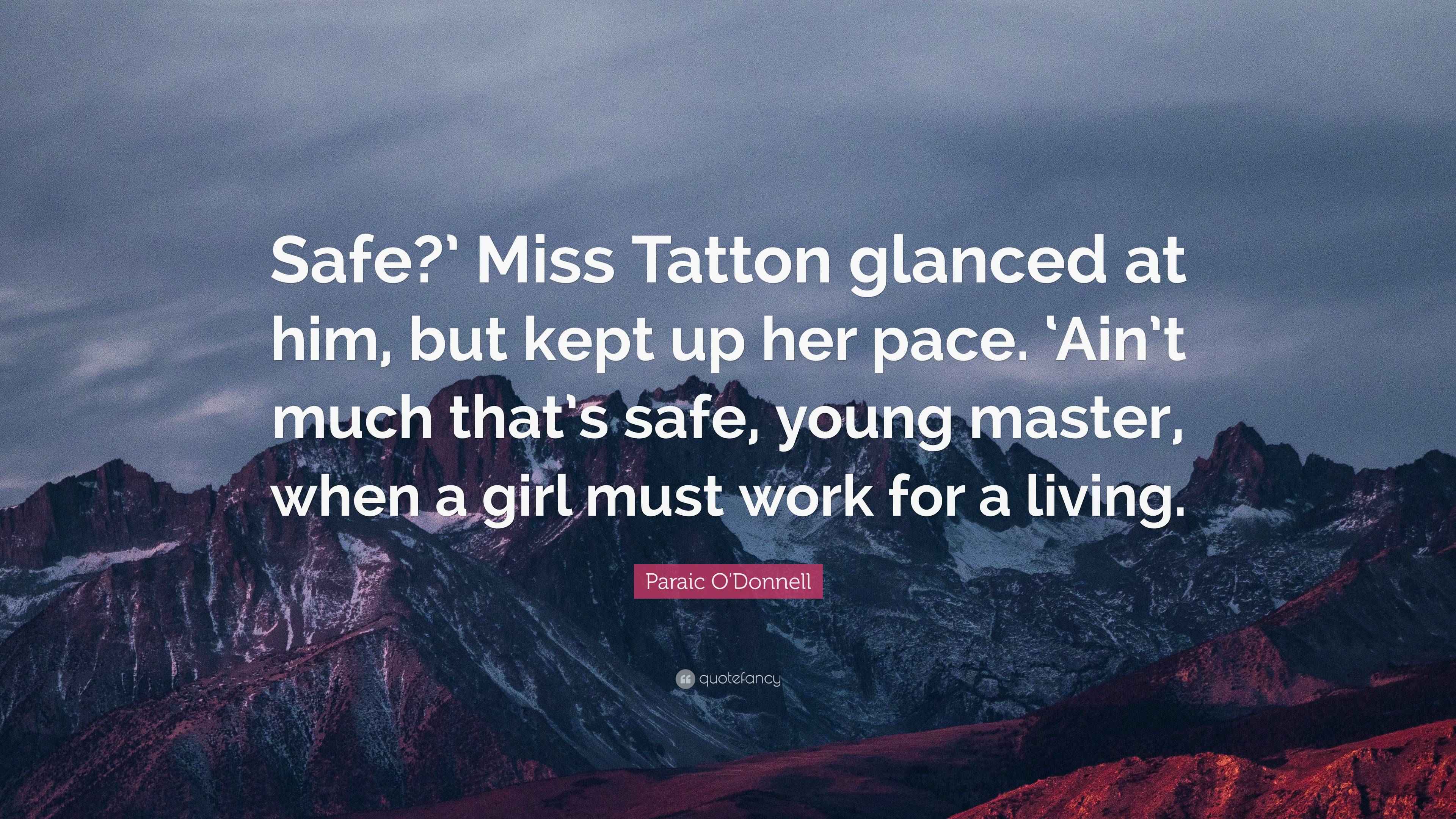 Paraic O'Donnell Quote: “Safe?’ Miss Tatton glanced at him, but kept up ...