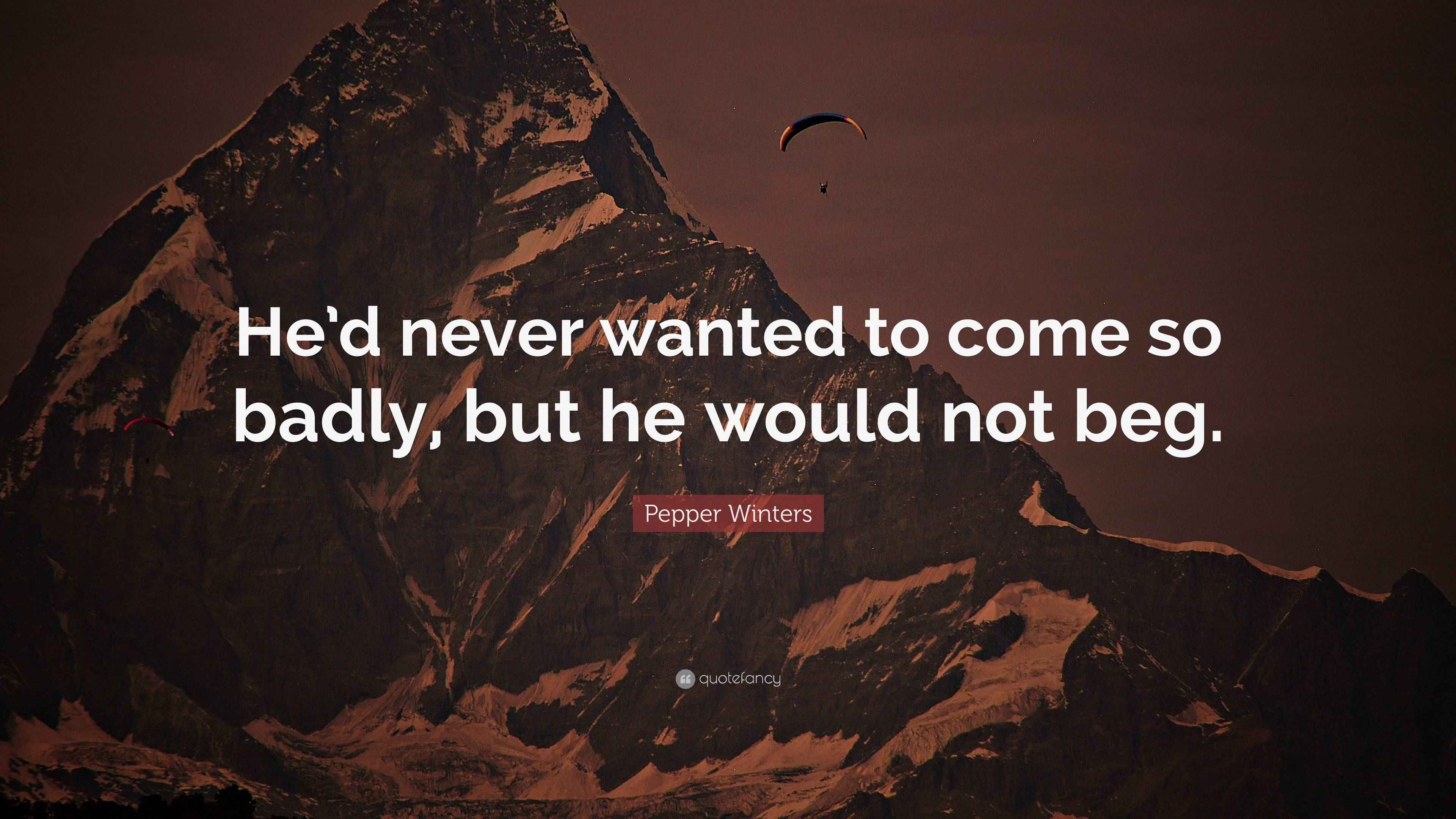Pepper Winters Quote: “He’d never wanted to come so badly, but he would ...