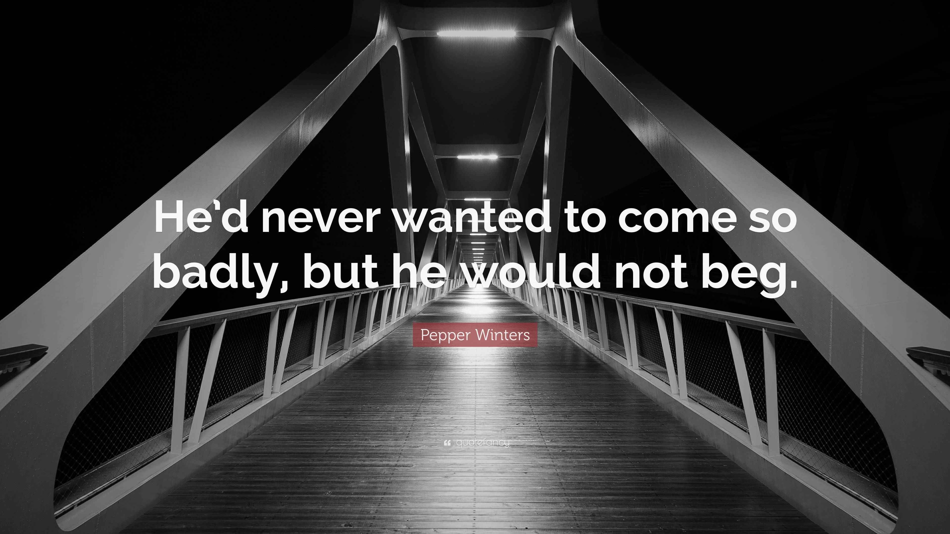 Pepper Winters Quote: “He’d never wanted to come so badly, but he would ...