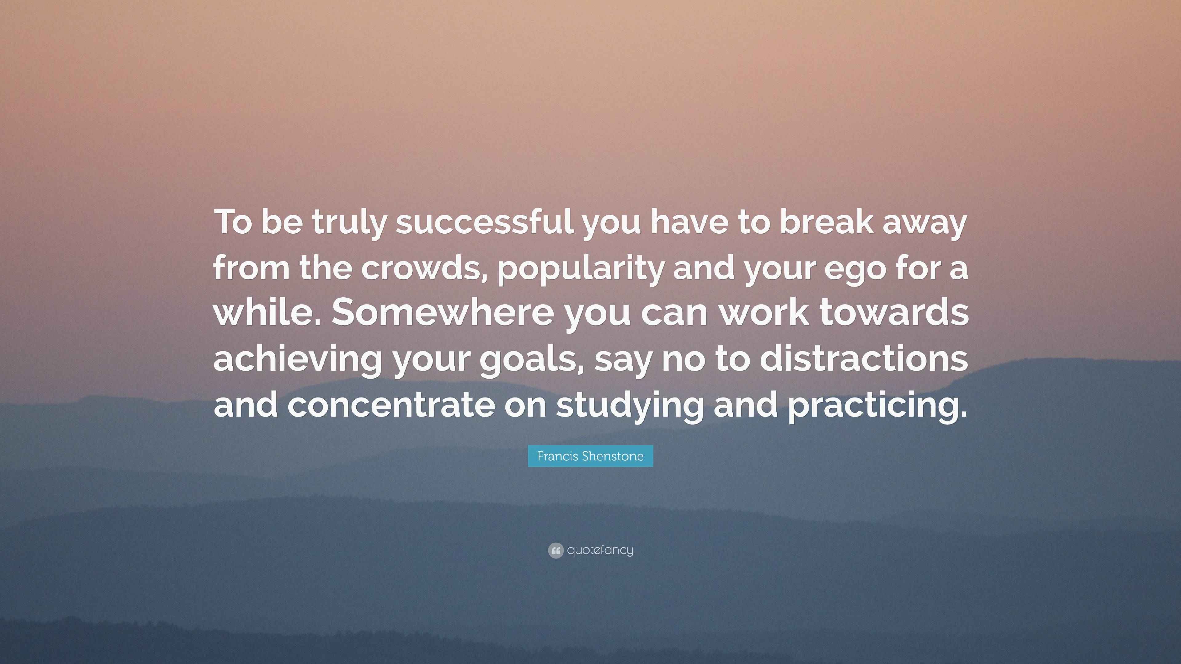 Francis Shenstone Quote: “To be truly successful you have to break away ...