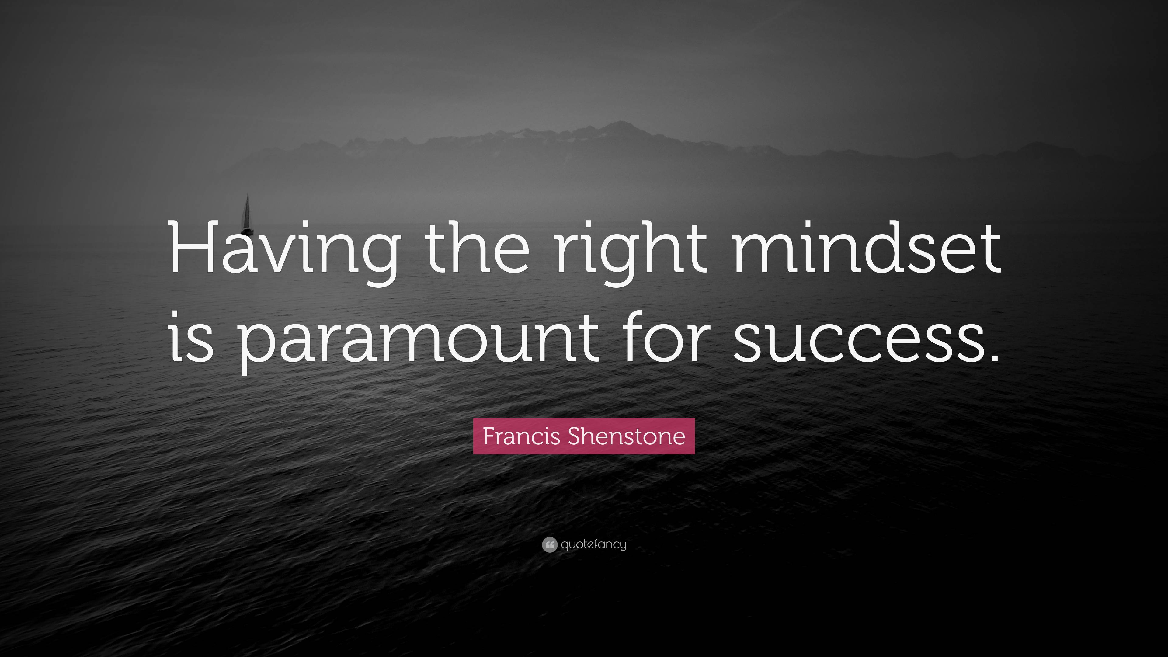 Francis Shenstone Quote: “Having the right mindset is paramount for ...