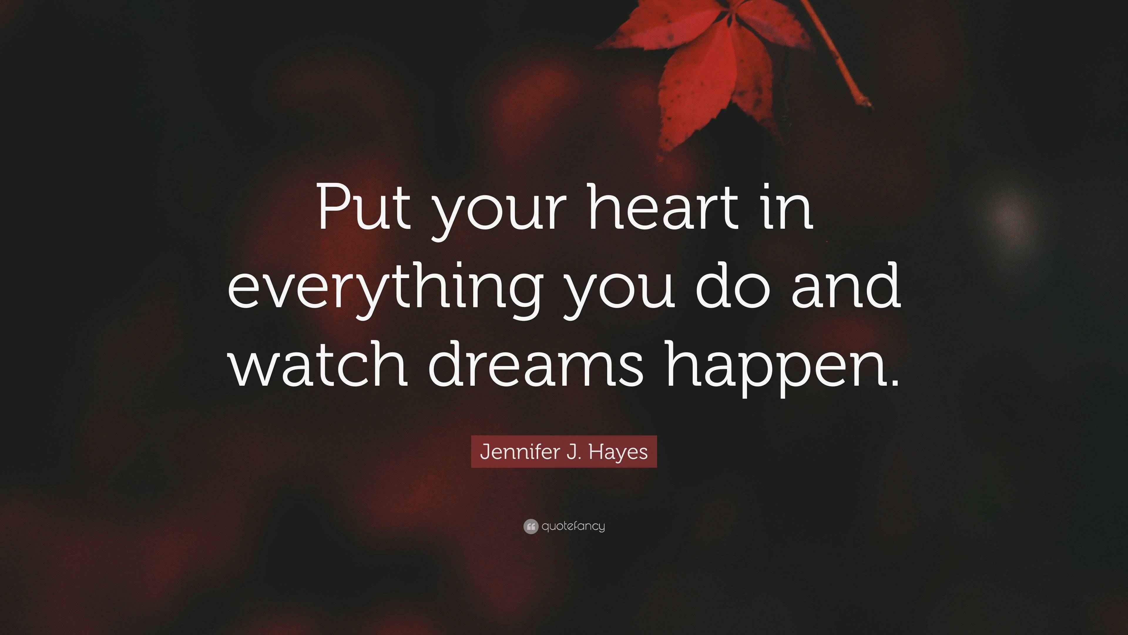 Jennifer J. Hayes Quote: “Put your heart in everything you do and watch ...