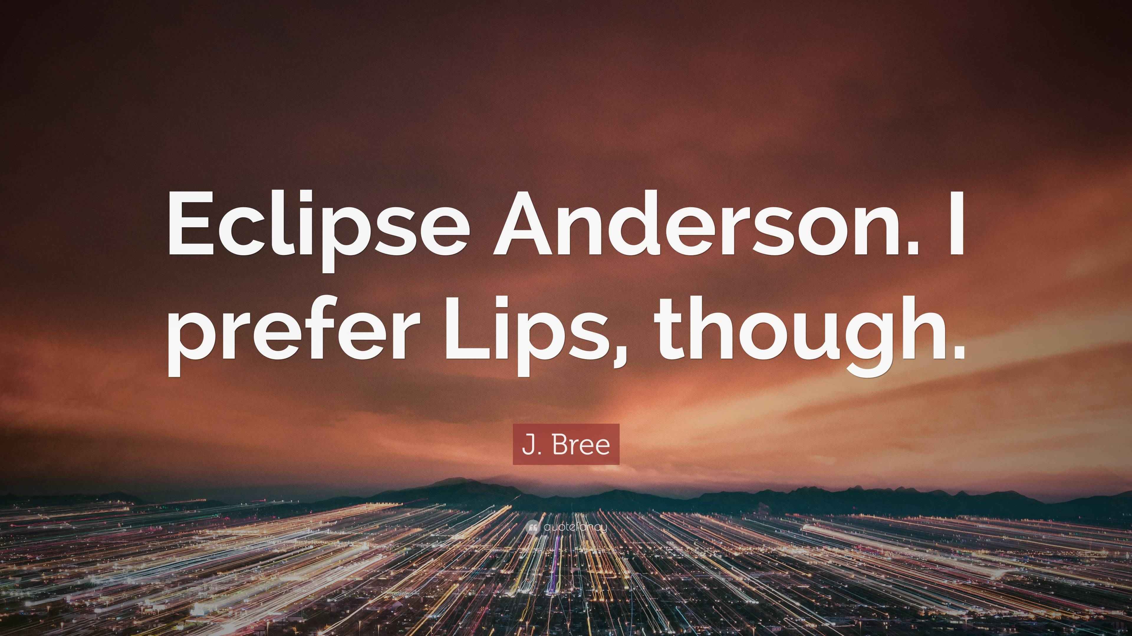 J. Bree Quote: “Eclipse Anderson. I prefer Lips, though.”