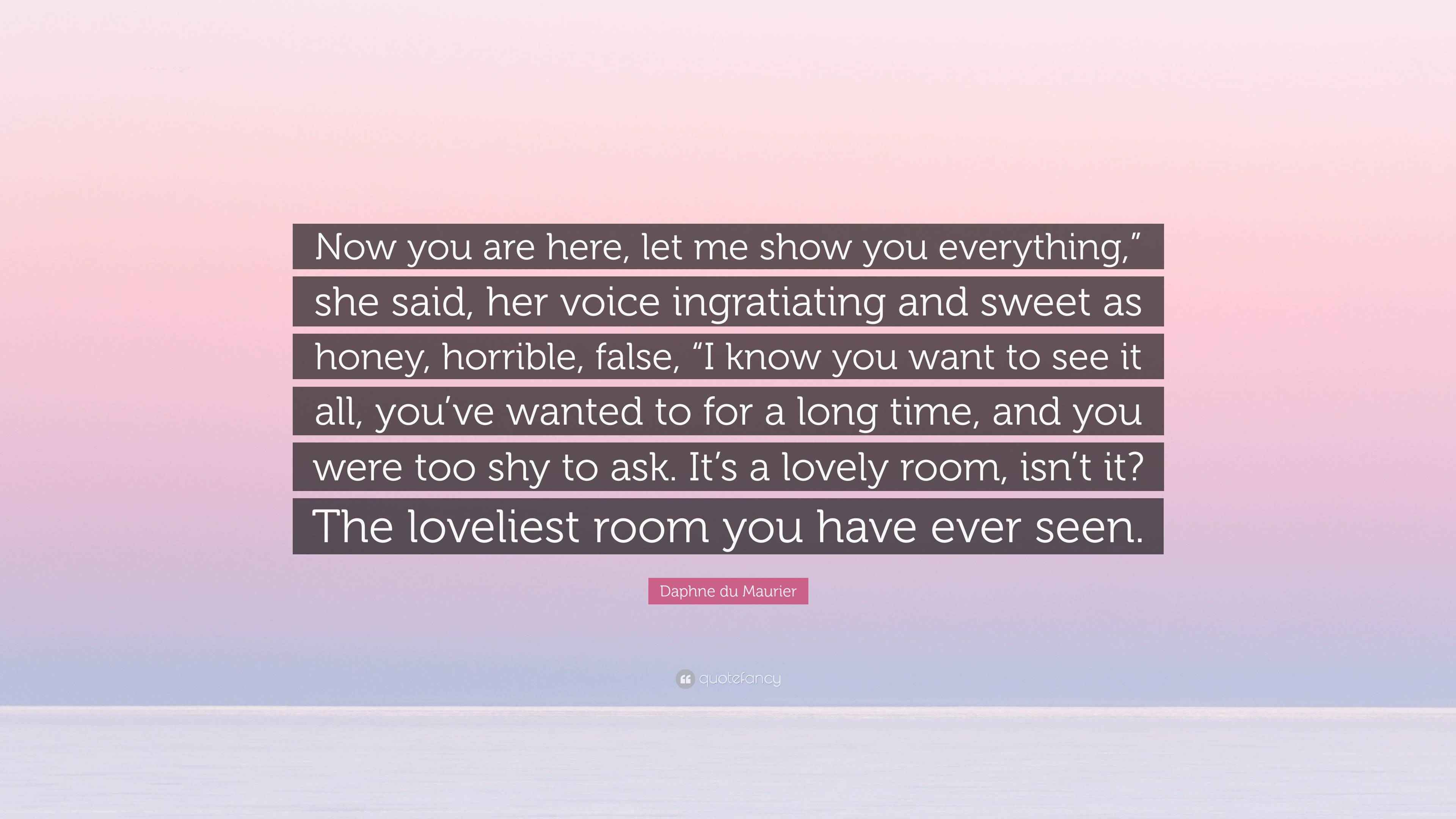 Daphne du Maurier Quote: “Now you are here, let me show you everything ...