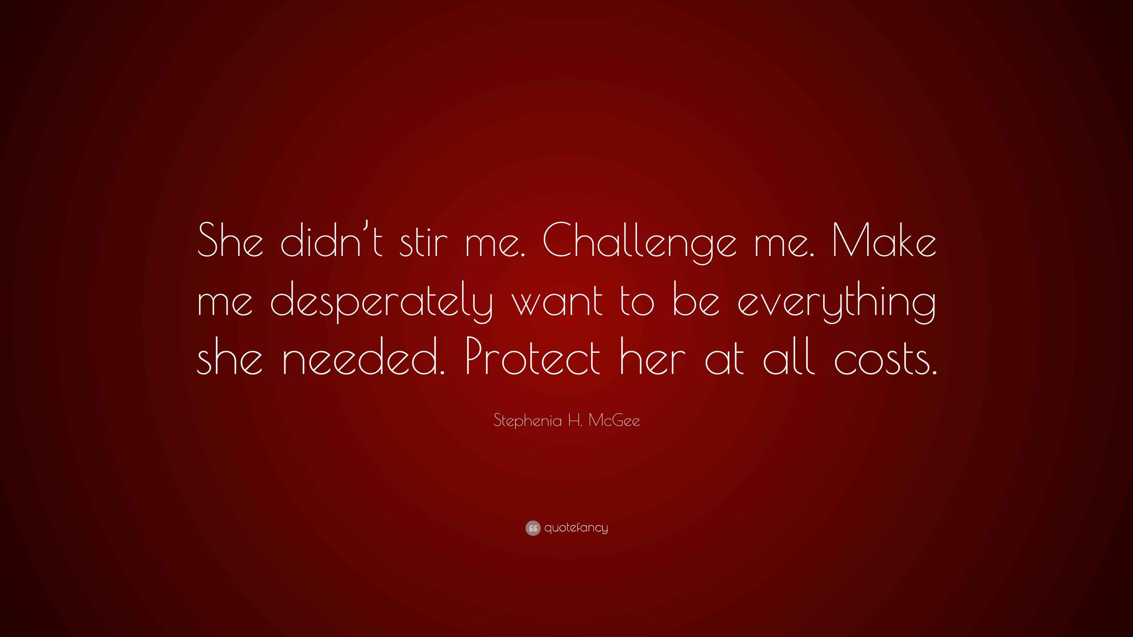Stephenia H. McGee Quote: “She didn’t stir me. Challenge me. Make me ...