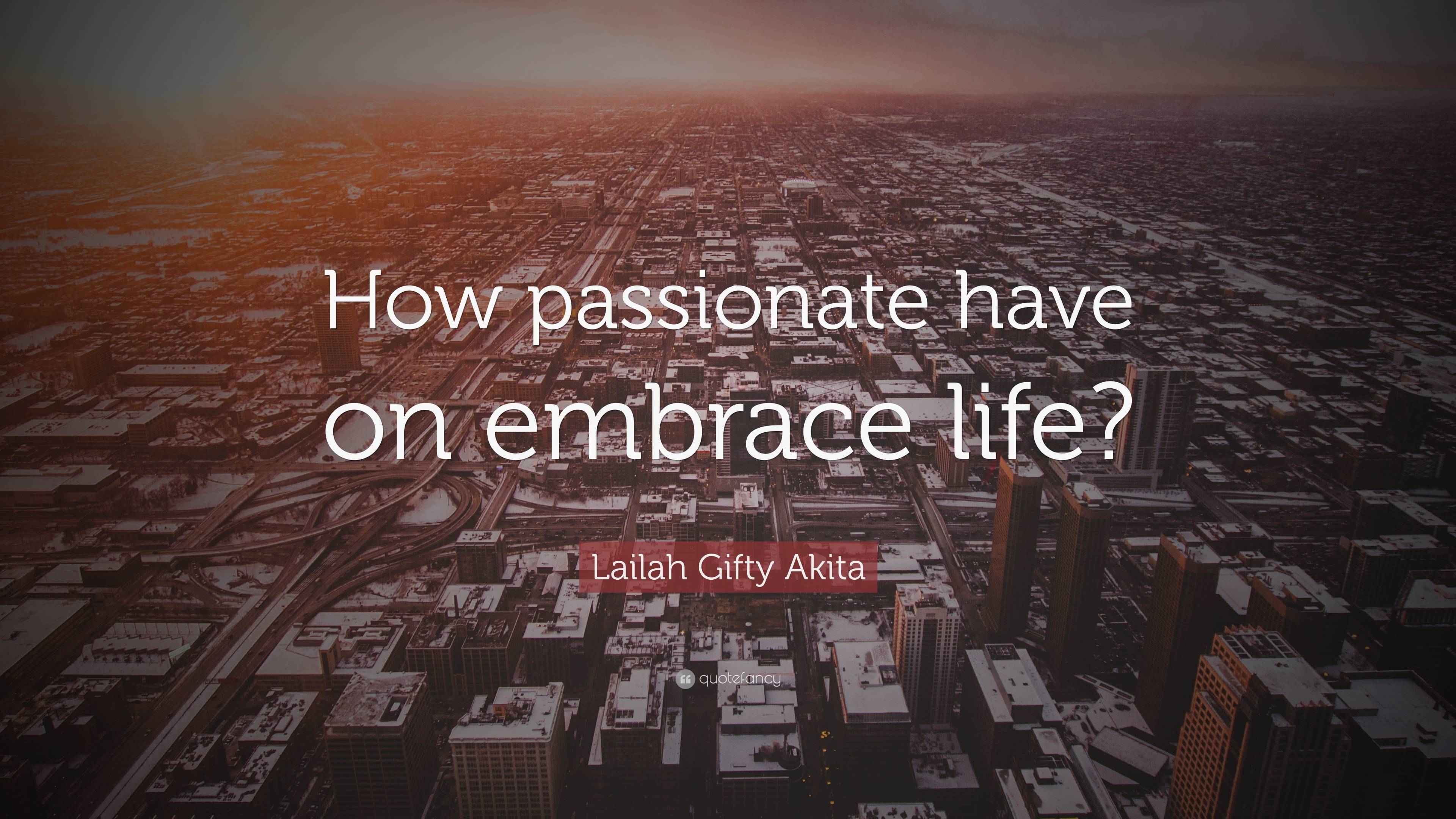 Lailah Gifty Akita Quote: “How passionate have on embrace life?”