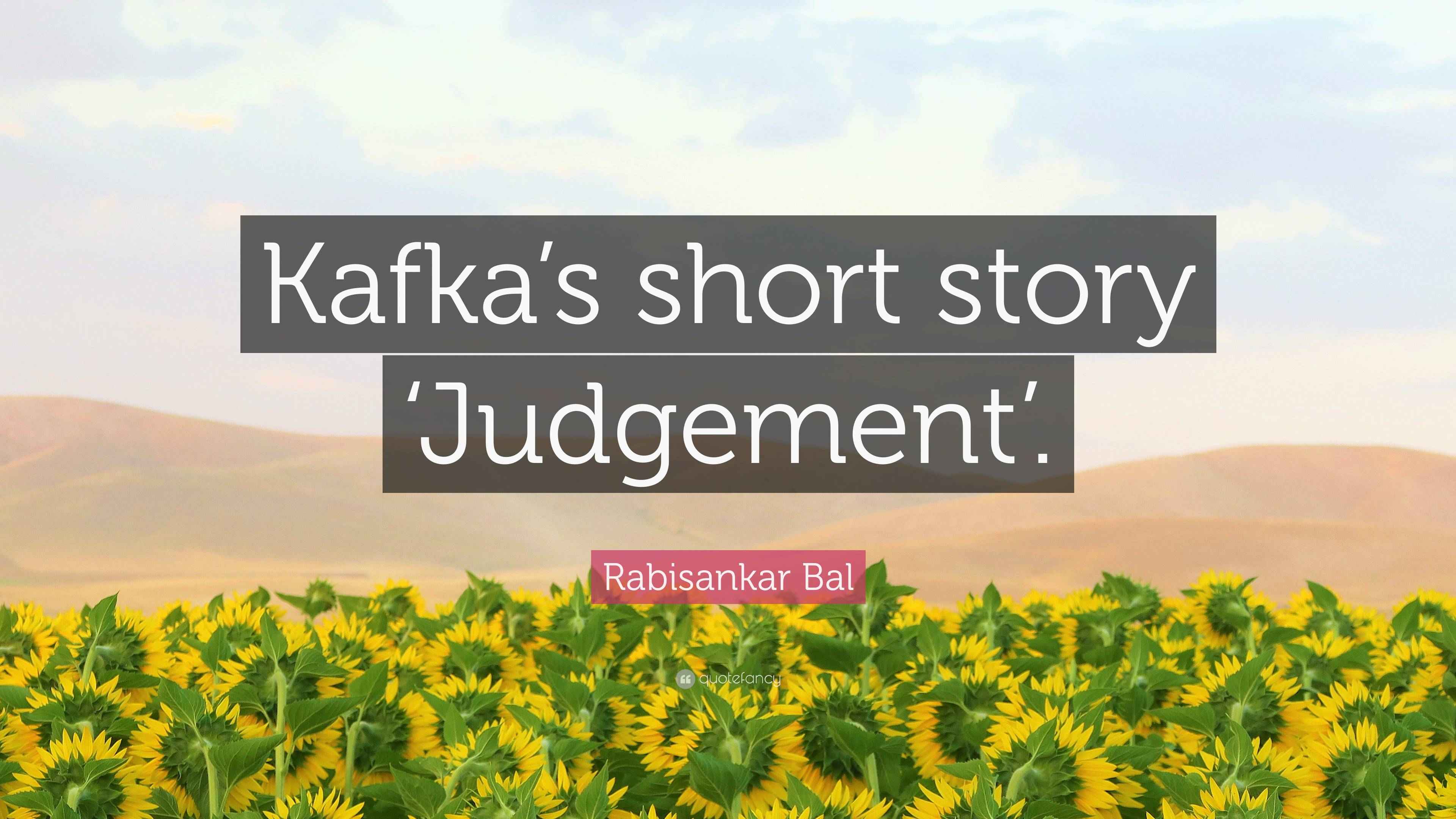 Rabisankar Bal Quote: “Kafka’s short story ‘Judgement’.”