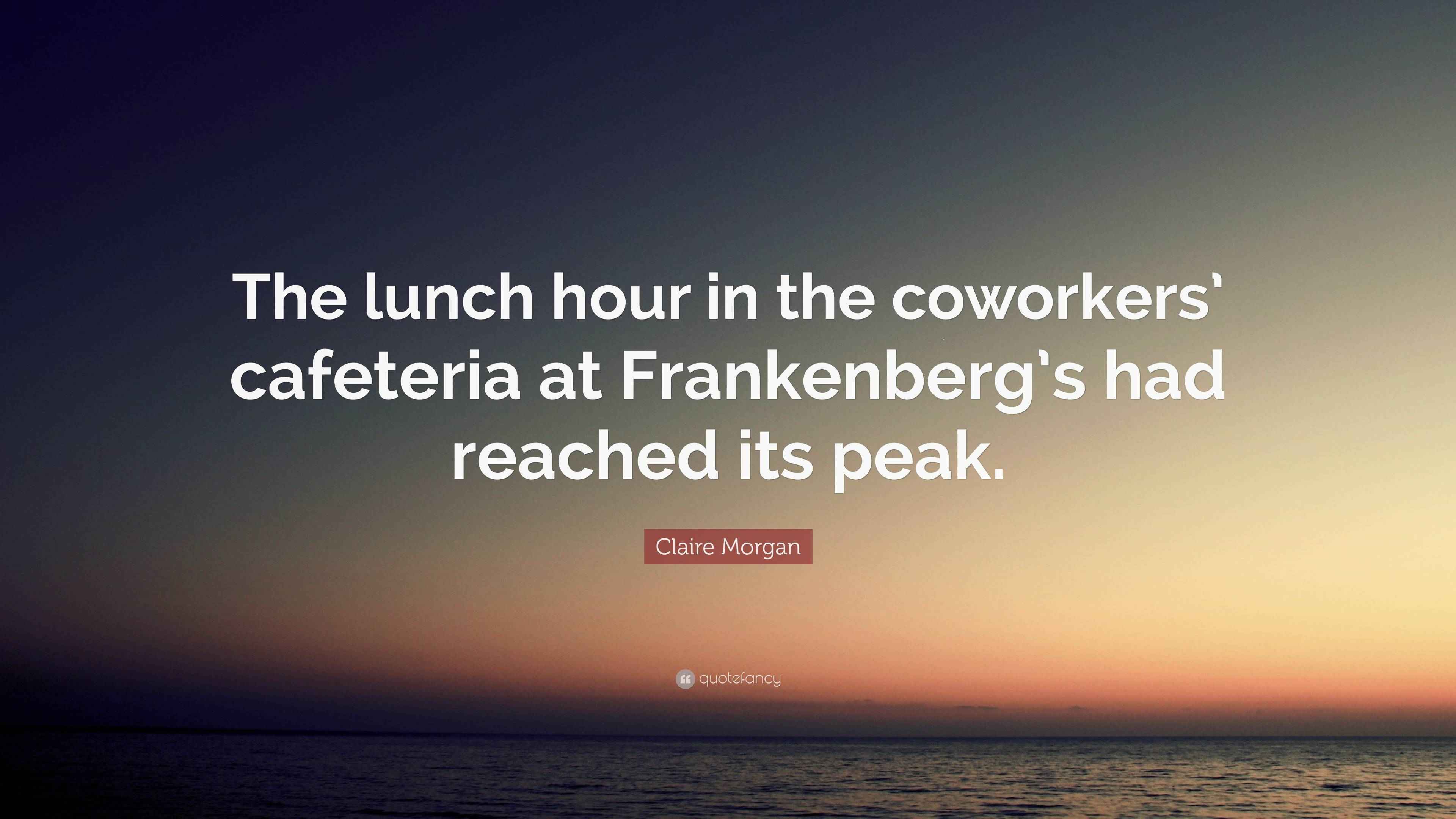 Claire Morgan Quote: “The lunch hour in the coworkers’ cafeteria at ...