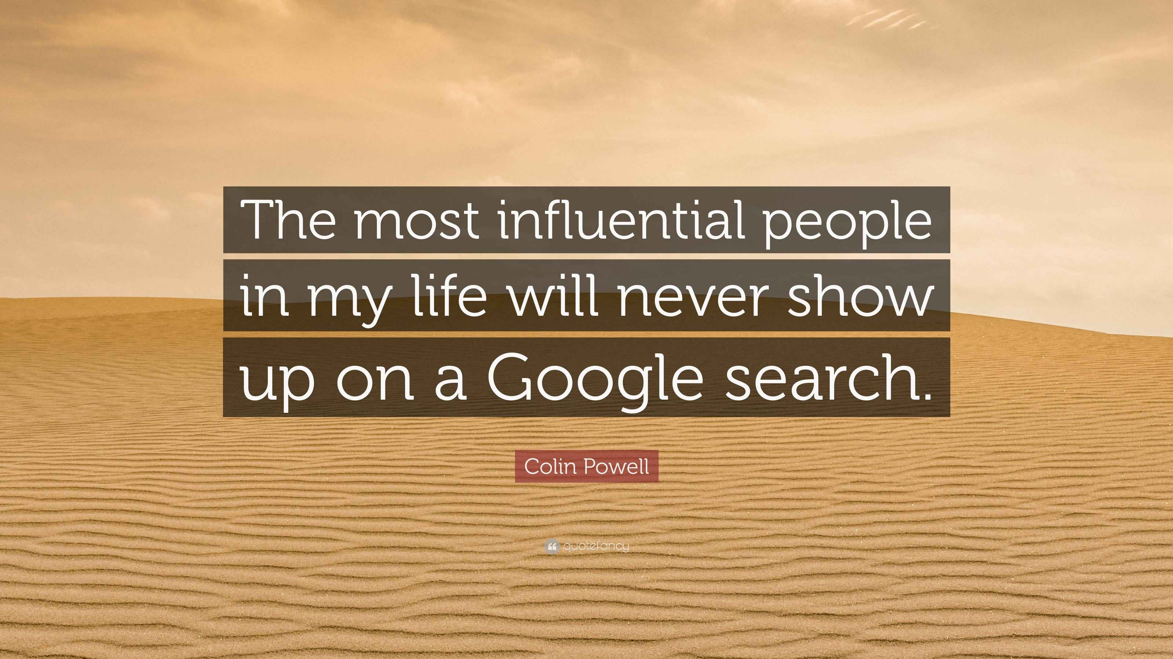 Colin Powell Quote: “The most influential people in my life will never ...