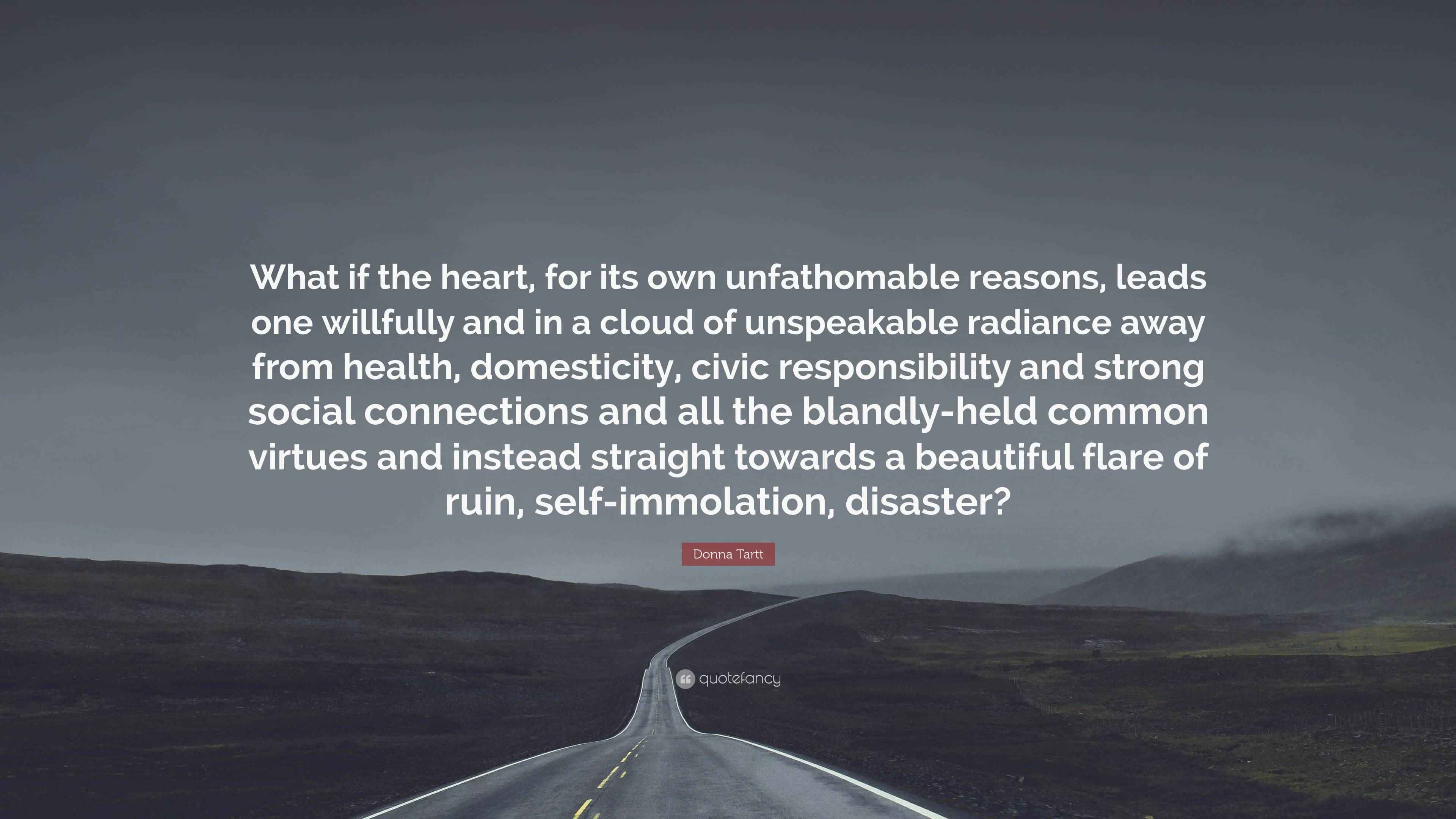 Donna Tartt Quote: “What if the heart, for its own unfathomable reasons ...