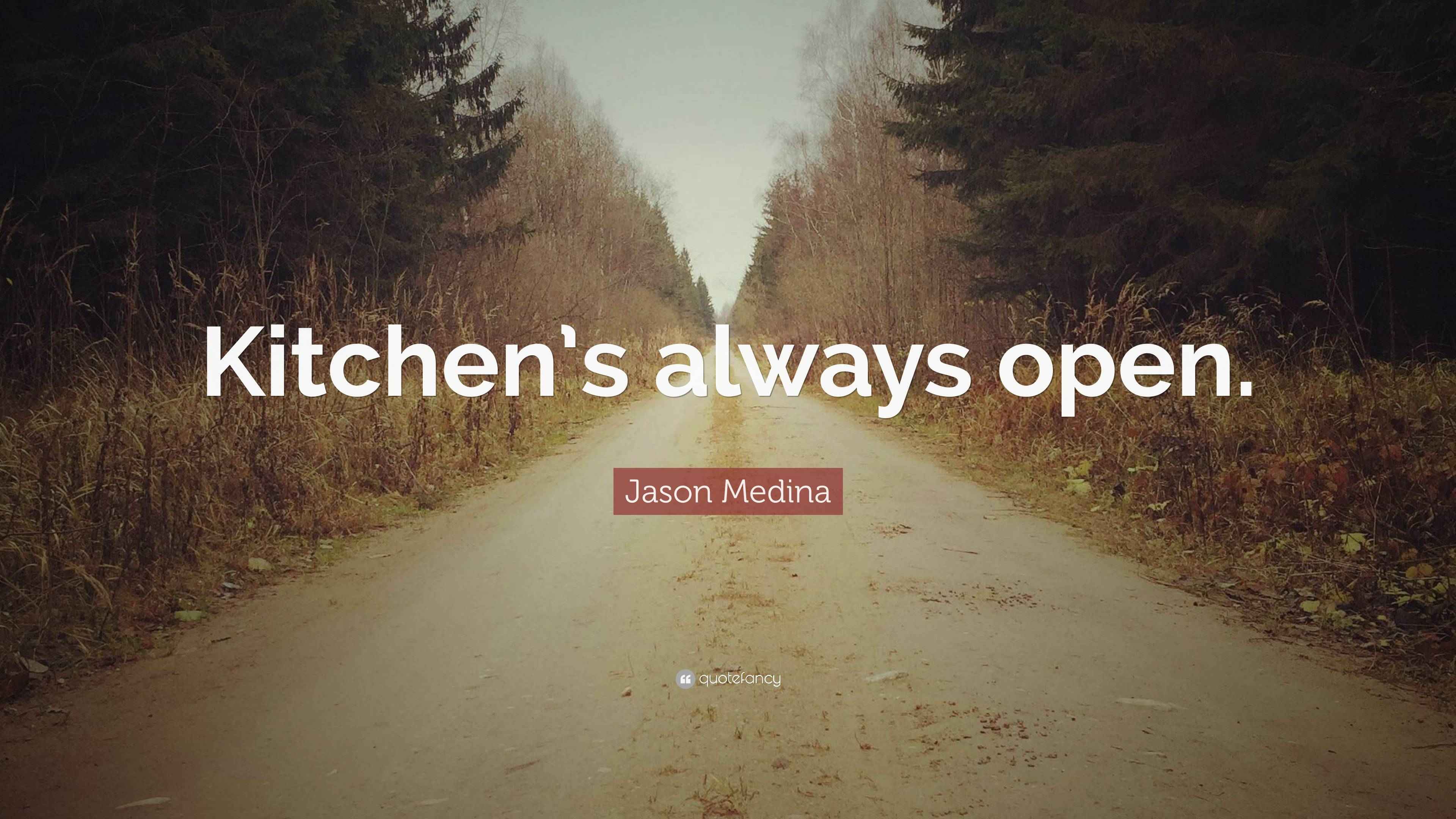 Jason Medina Quote: “Kitchen’s always open.”