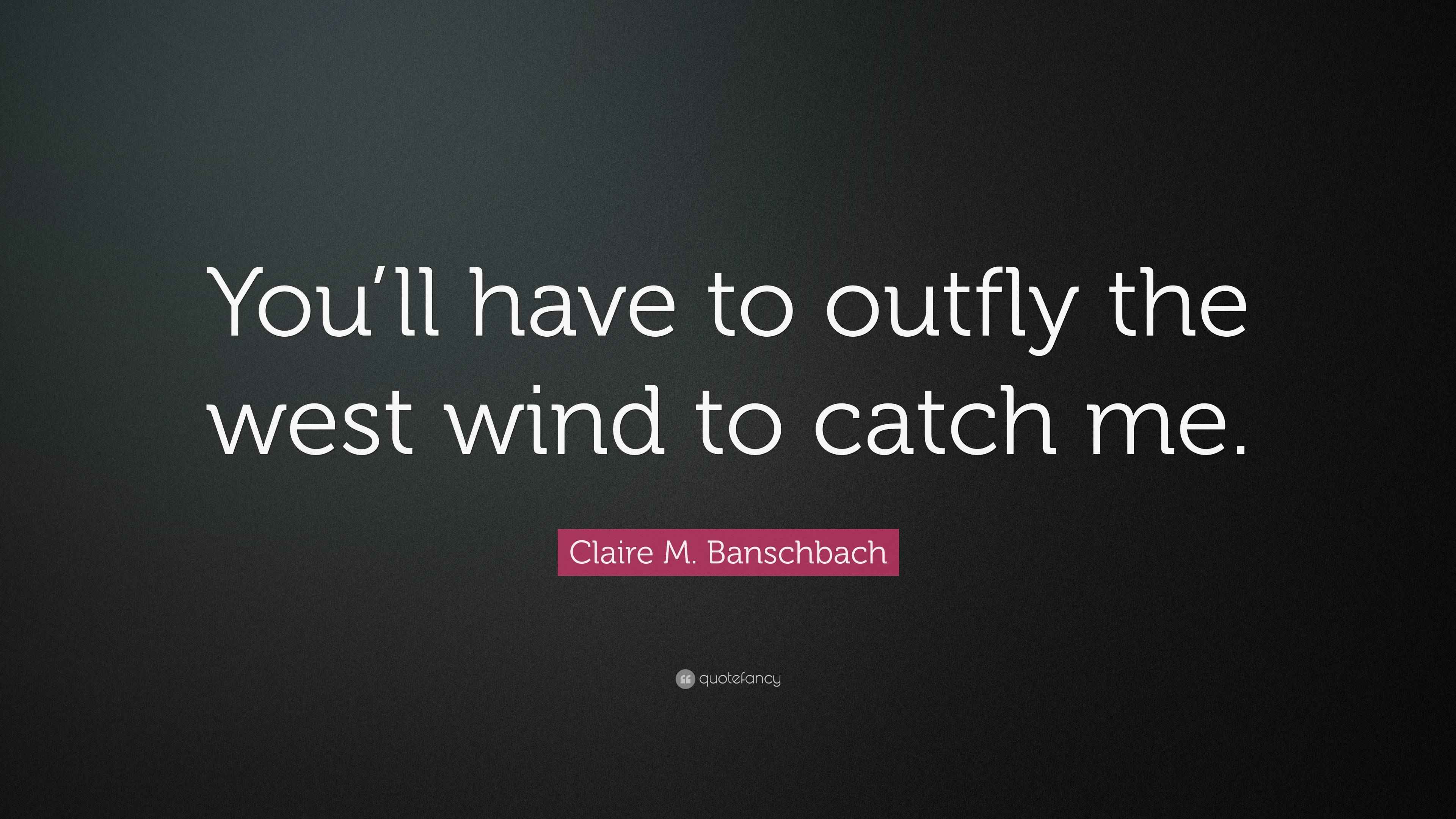 Claire M. Banschbach Quote: “You’ll have to outfly the west wind to ...