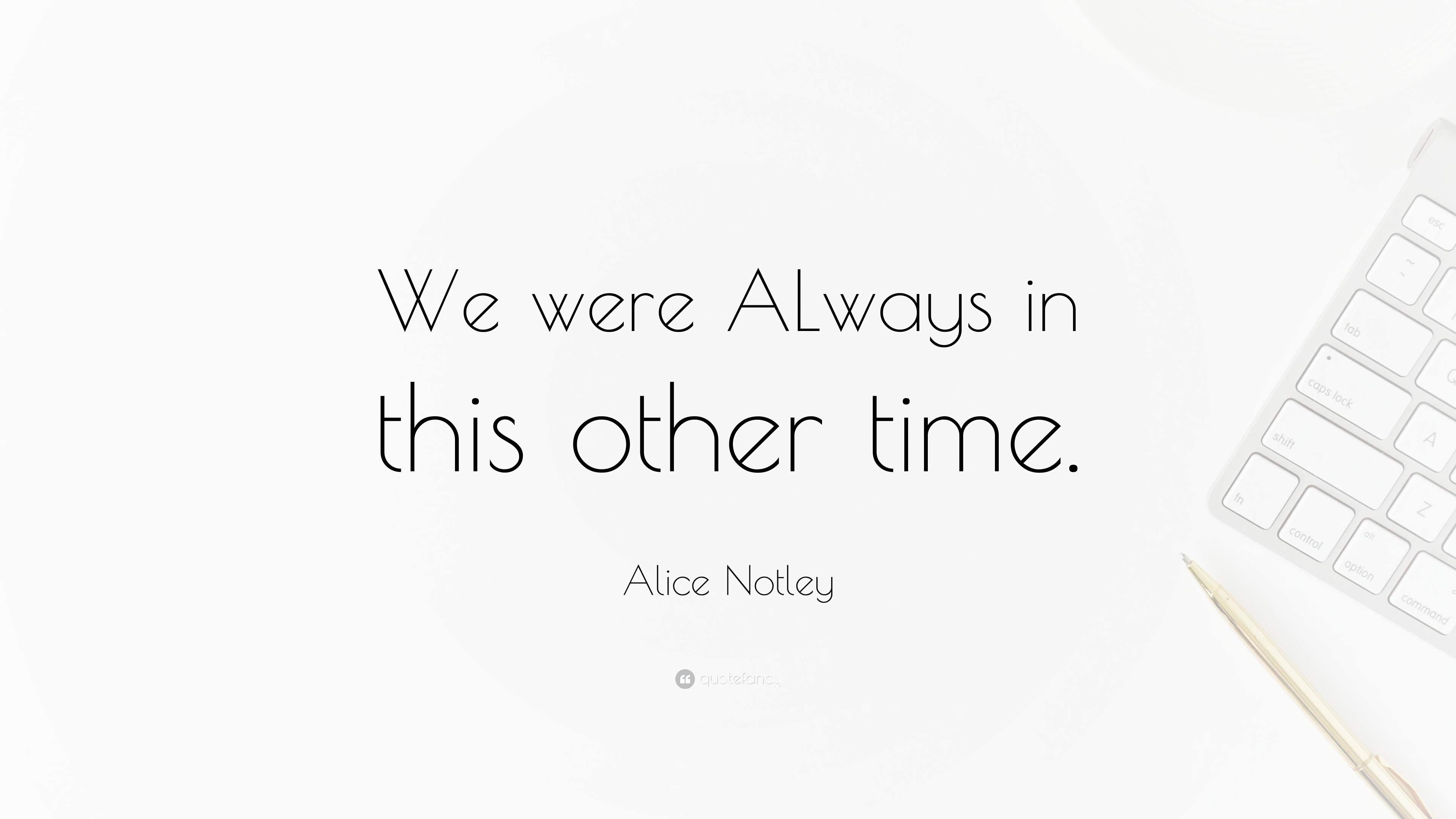 Alice Notley Quote: “We were ALways in this other time.”