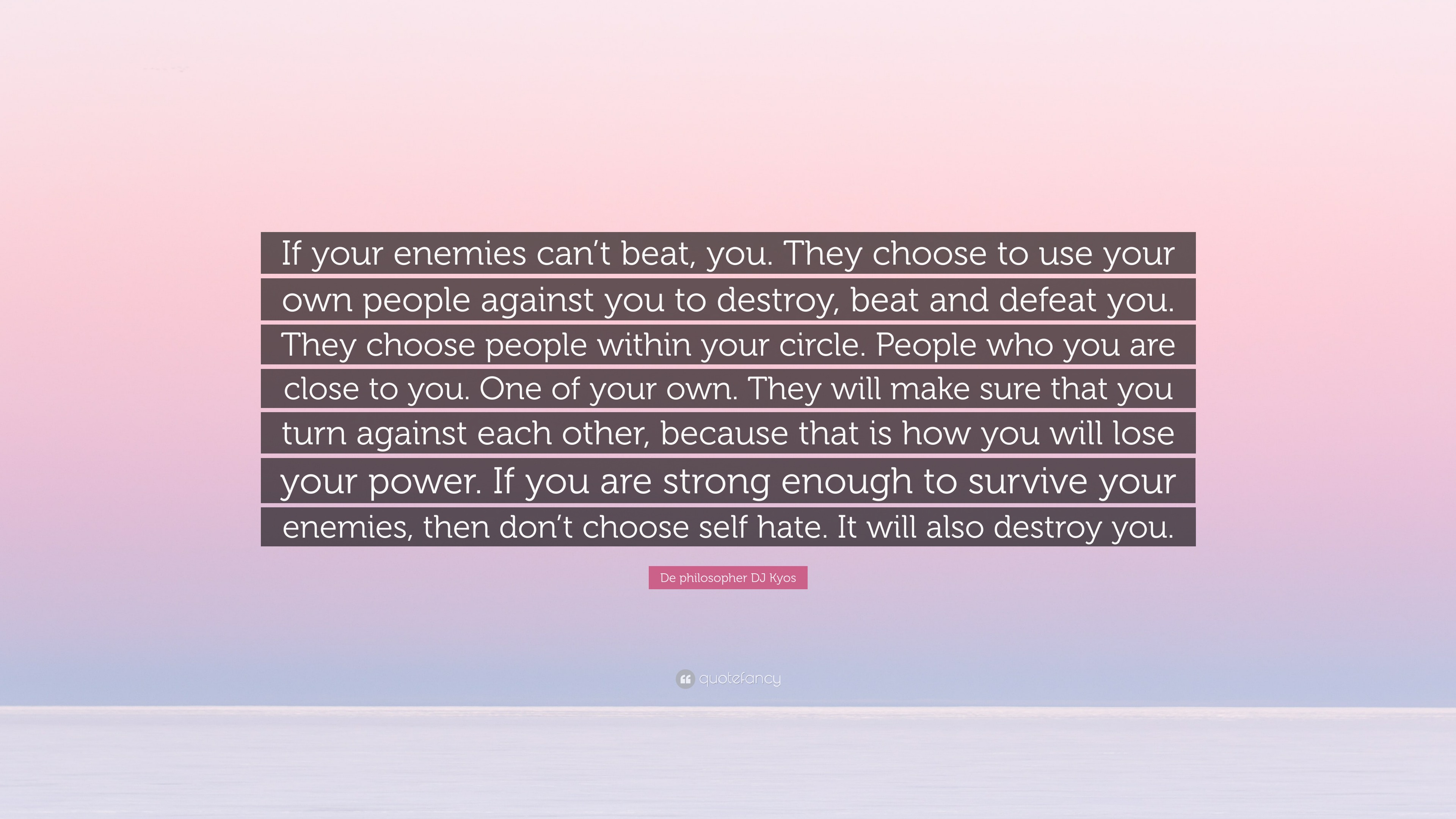 De philosopher DJ Kyos Quote: “If your enemies can’t beat, you. They ...
