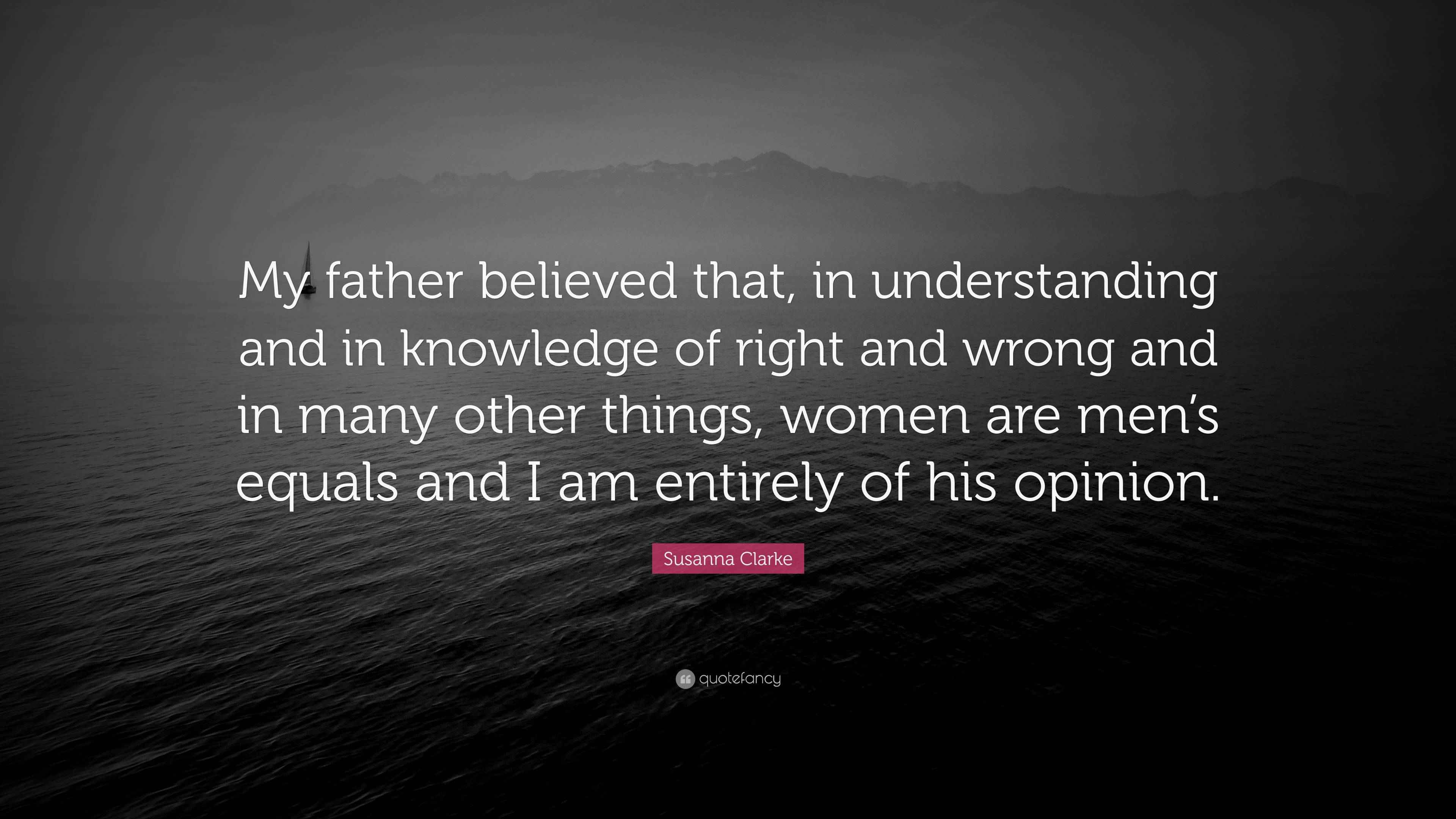 Susanna Clarke Quote: “My father believed that, in understanding and in ...