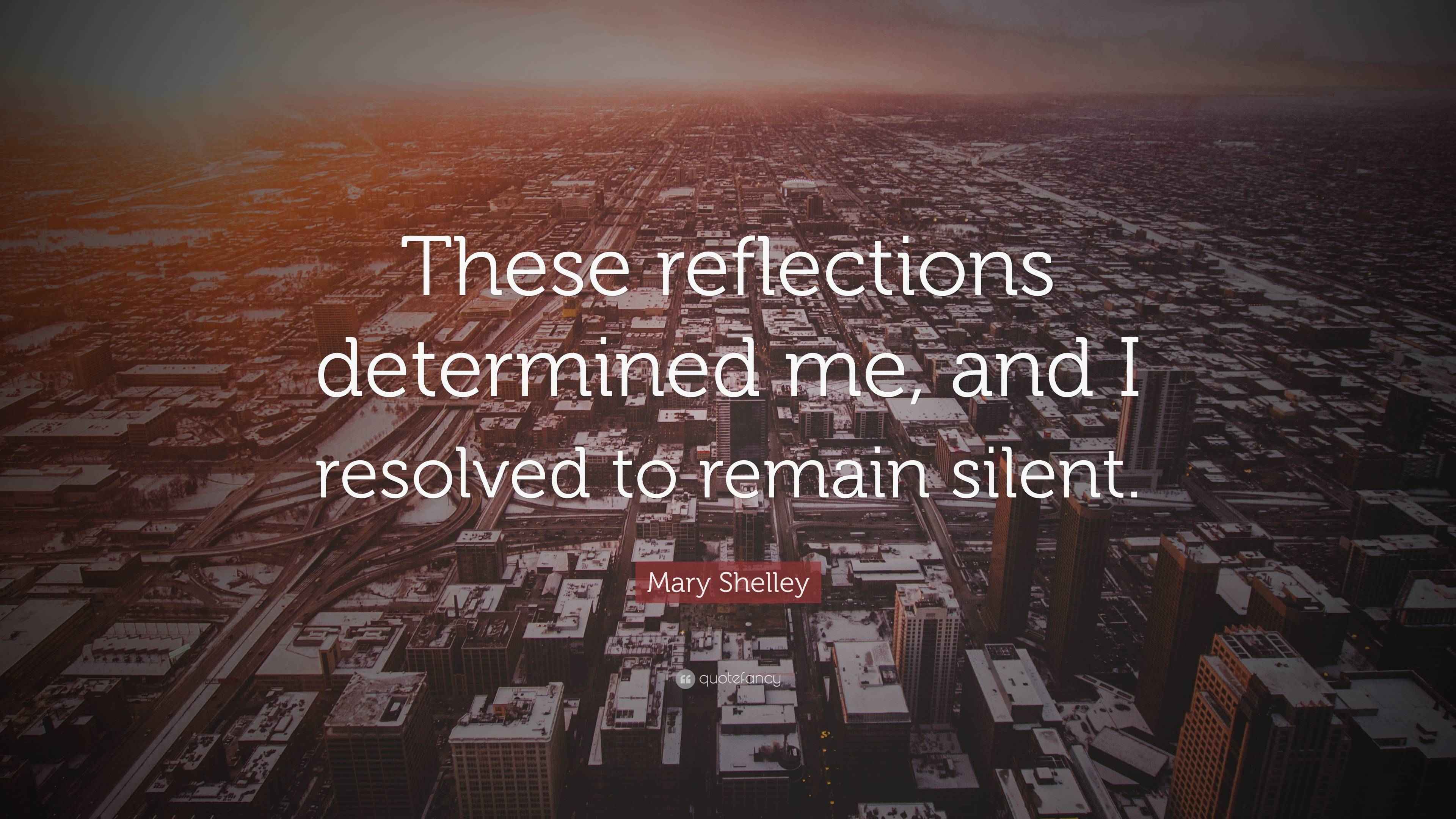 Mary Shelley Quote: “These reflections determined me, and I resolved to ...