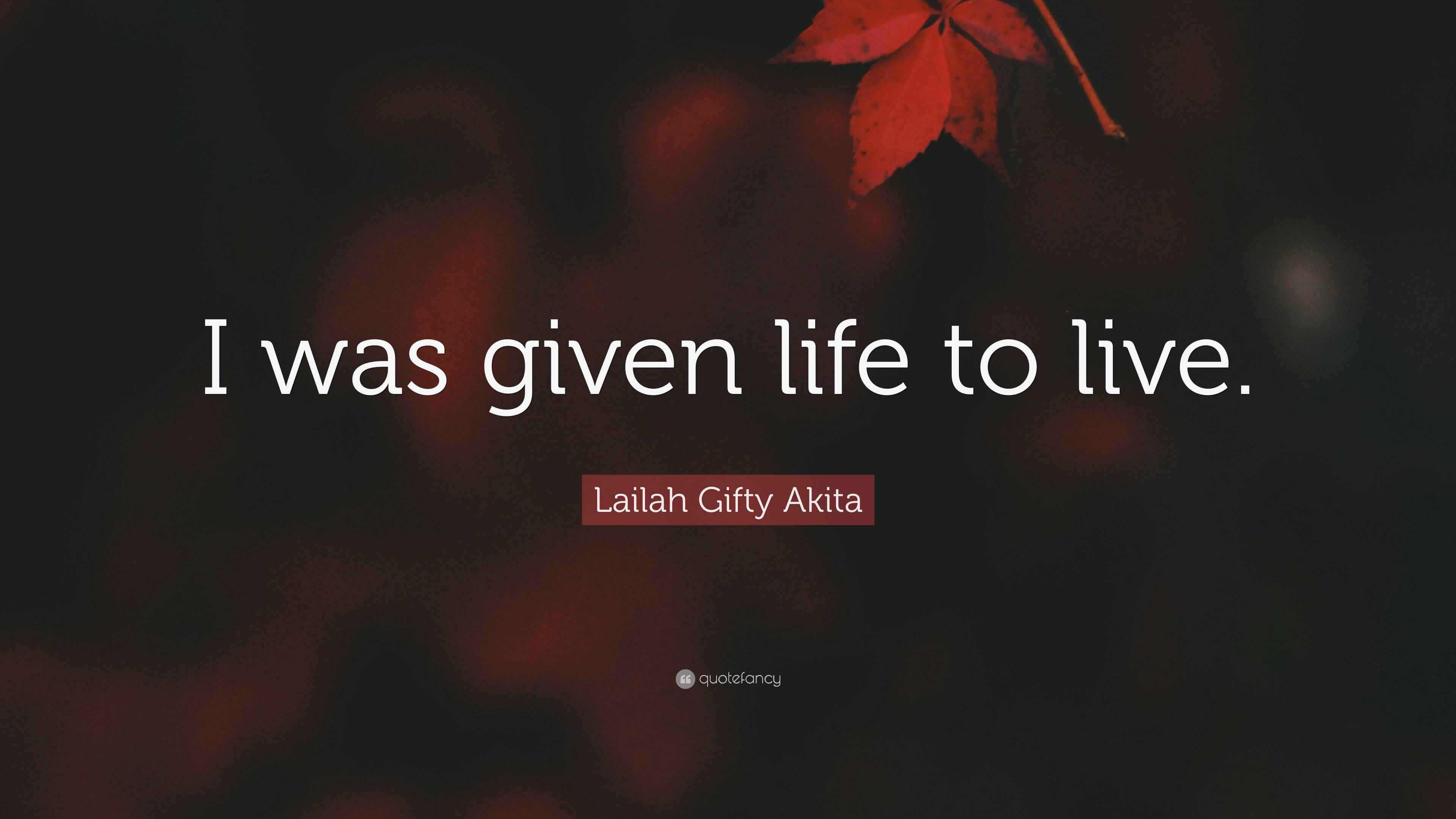 Lailah Gifty Akita Quote: “I was given life to live.”