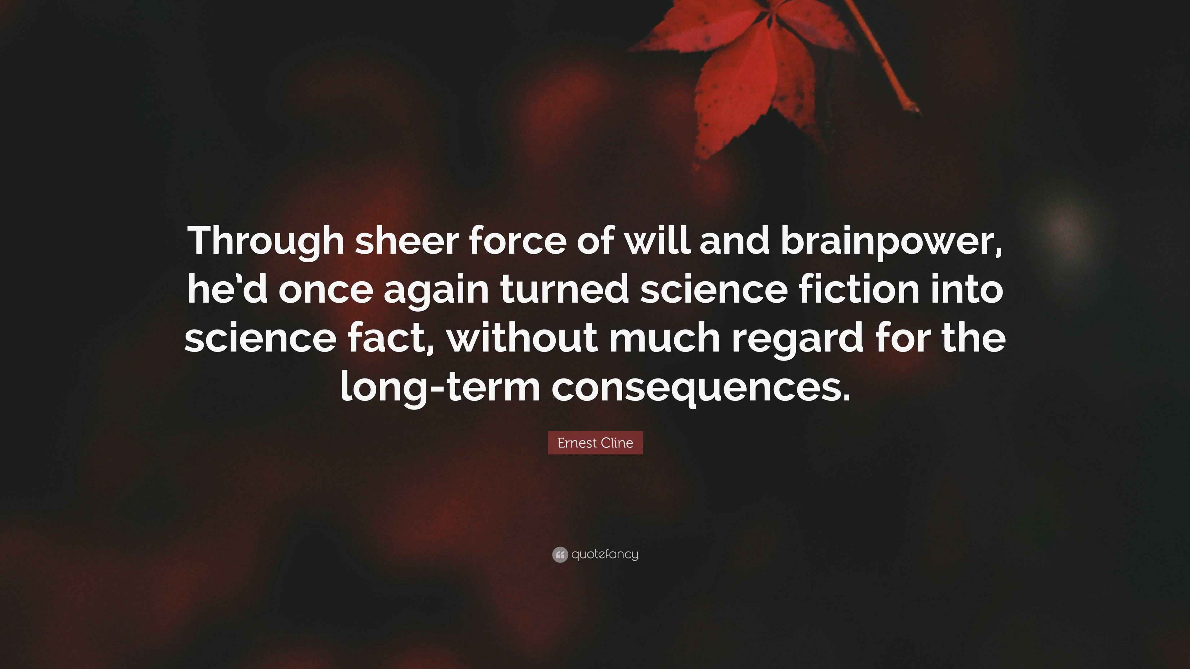 Ernest Cline Quote: “Through sheer force of will and brainpower, he’d ...