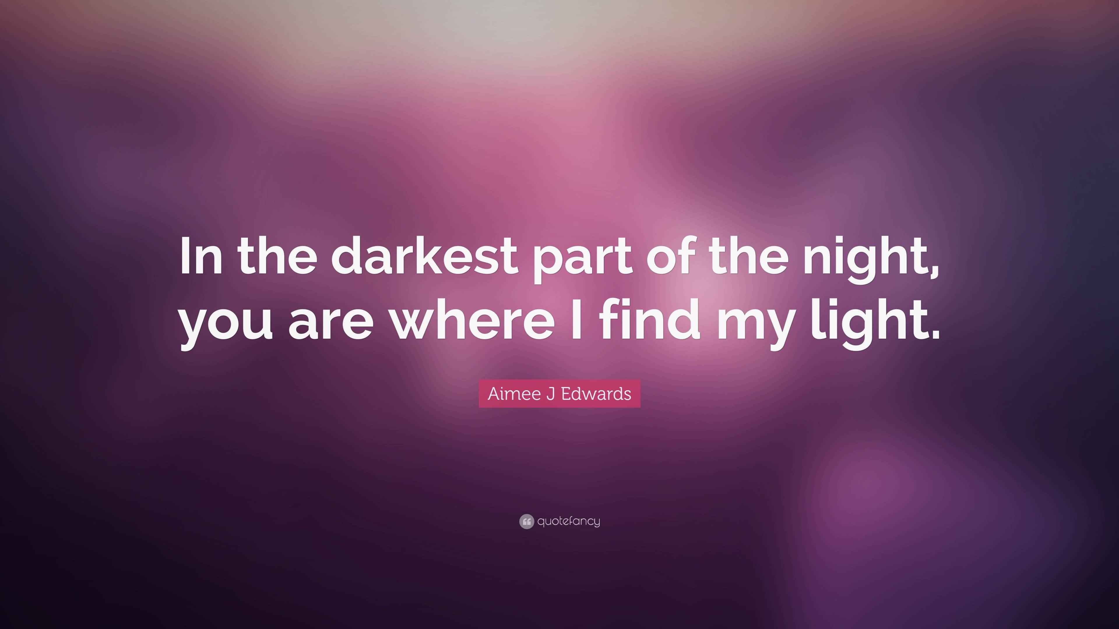 Aimee J Edwards Quote: “In the darkest part of the night, you are where ...
