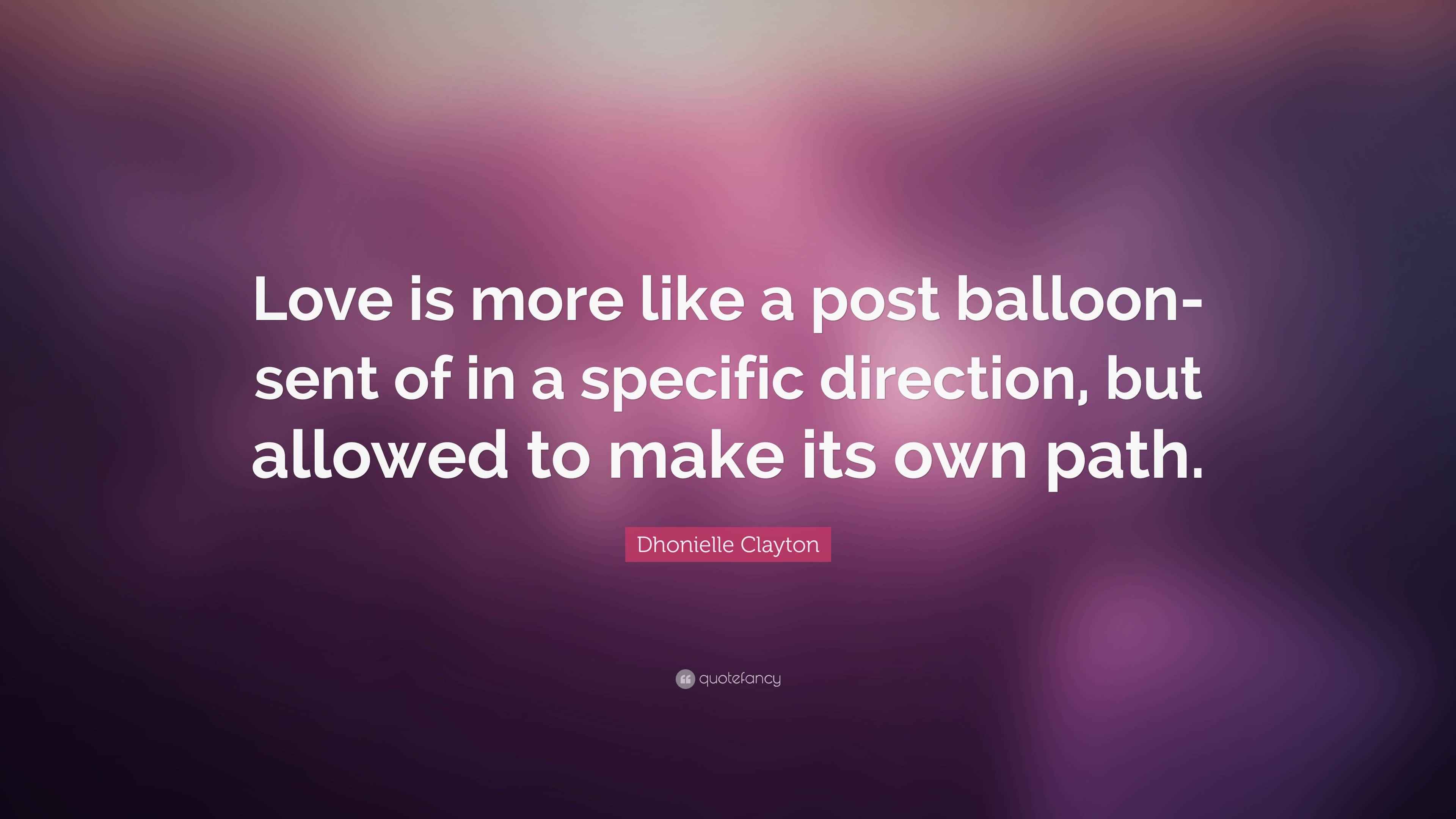 Dhonielle Clayton Quote: “Love is more like a post balloon-sent of in a ...