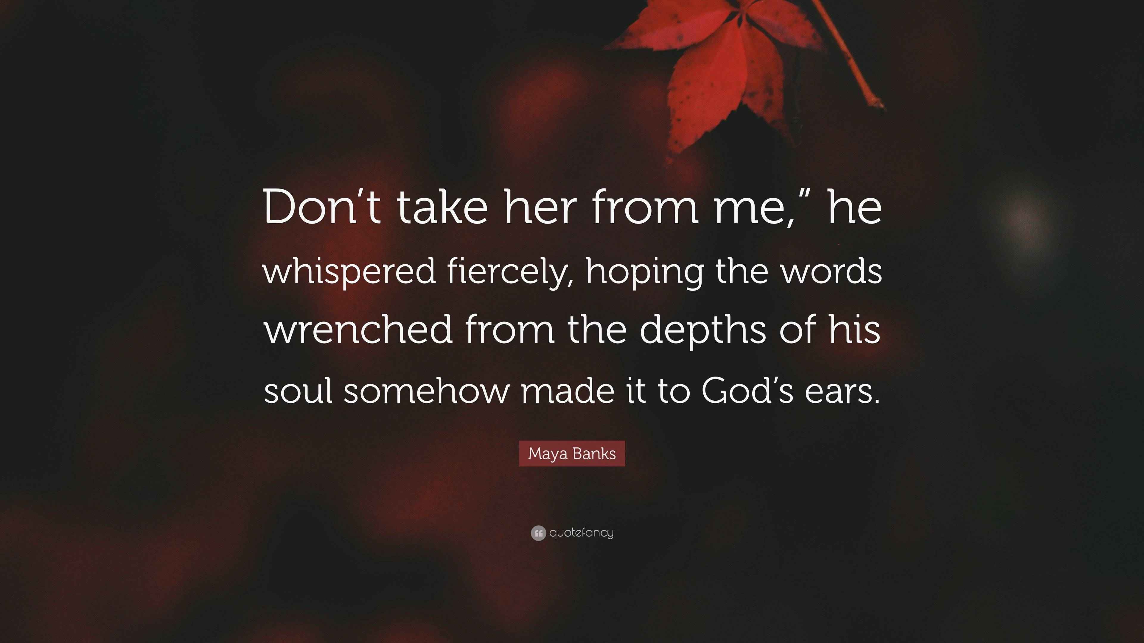 Maya Banks Quote: “Don’t take her from me,” he whispered fiercely ...