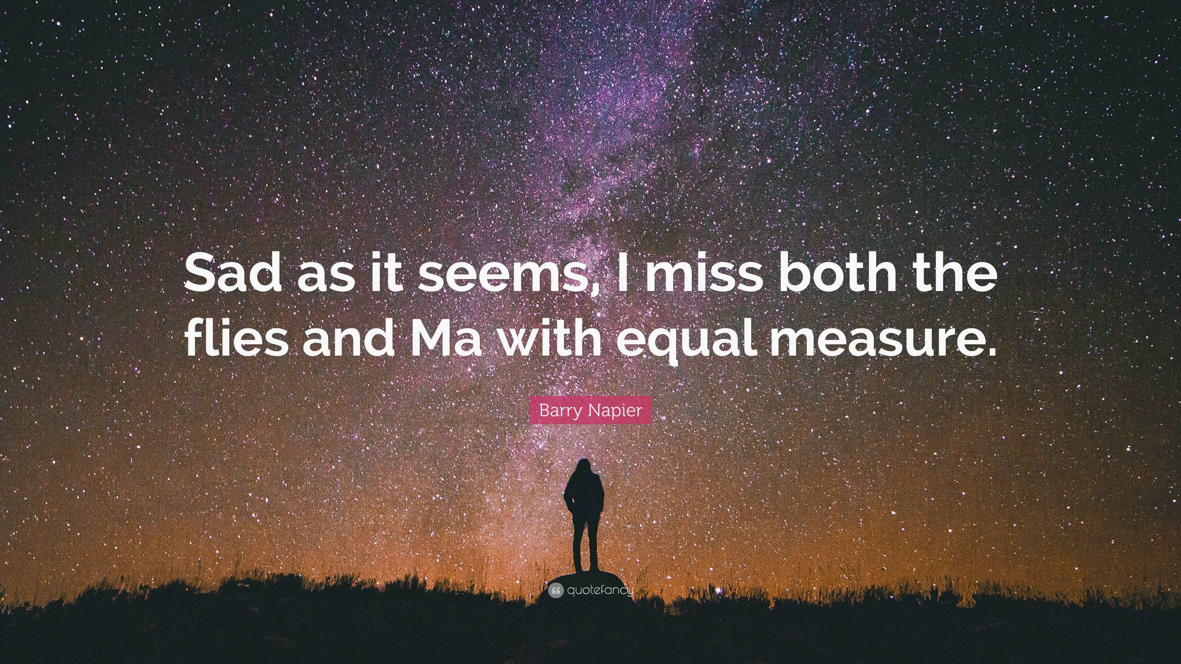 Barry Napier Quote: “Sad as it seems, I miss both the flies and Ma with ...