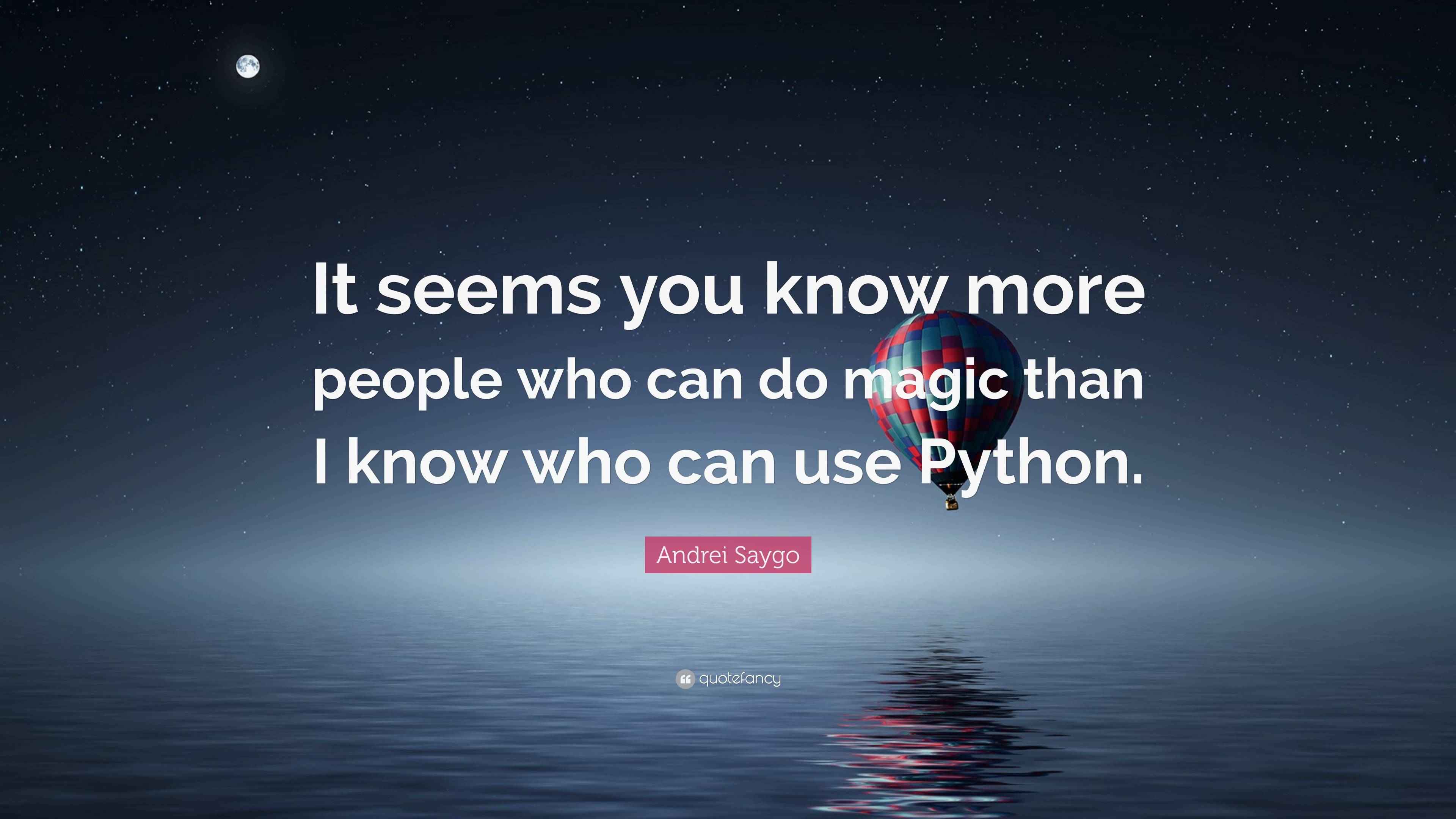 Andrei Saygo Quote: “It seems you know more people who can do magic than I know who can use Python.”