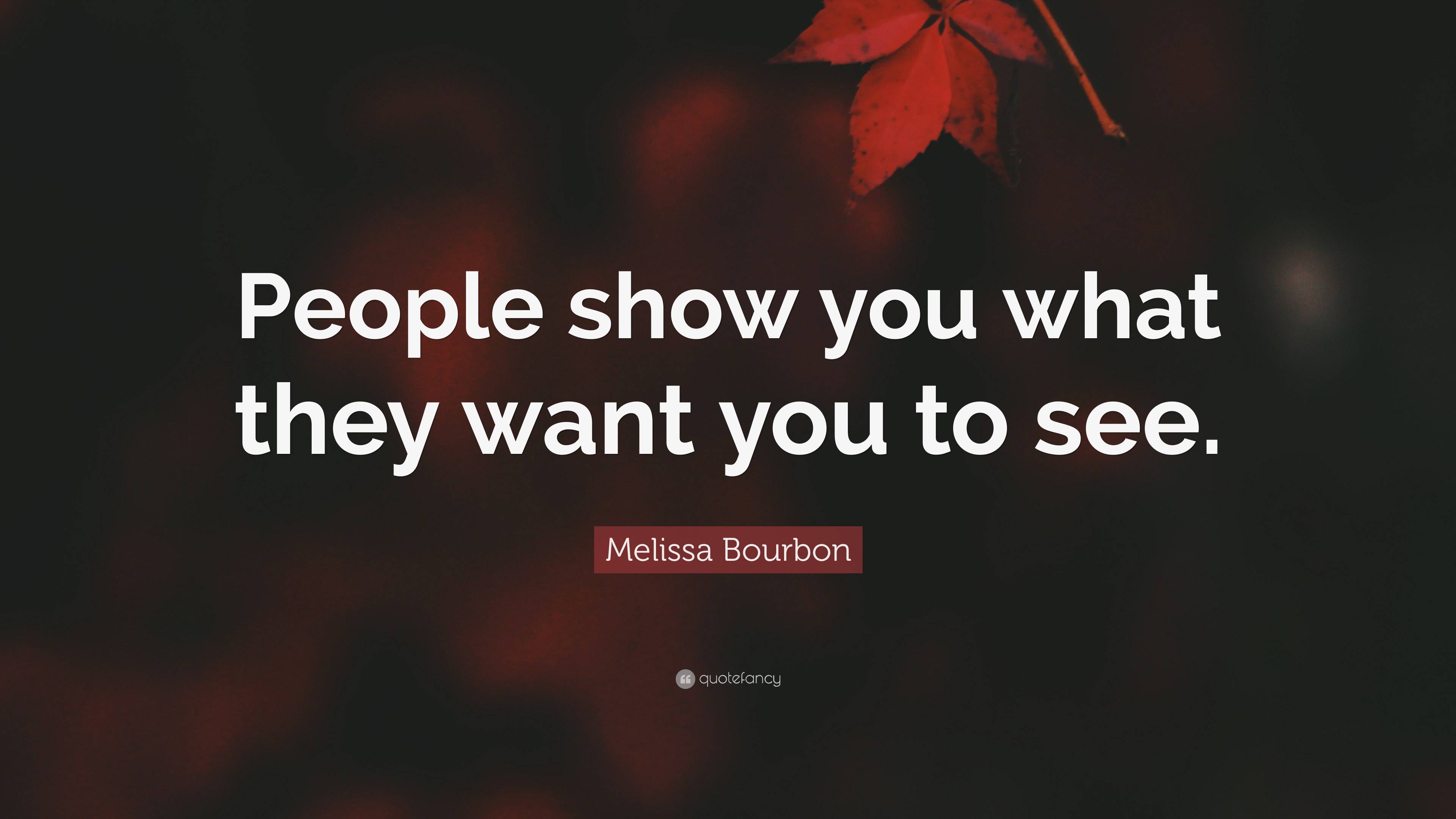 Melissa Bourbon Quote: “People show you what they want you to see.”