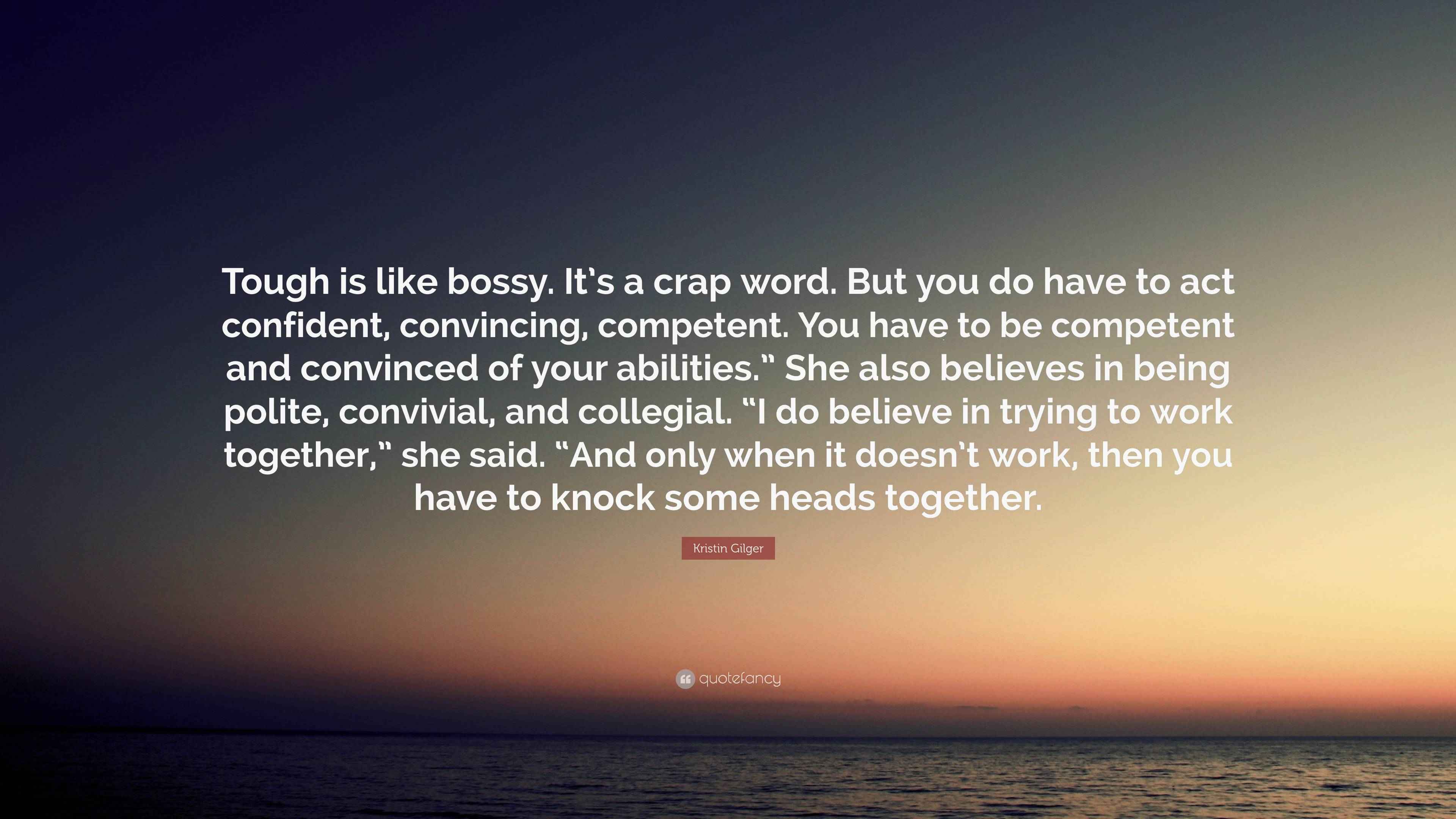 Kristin Gilger Quote: “Tough is like bossy. It’s a crap word. But you ...