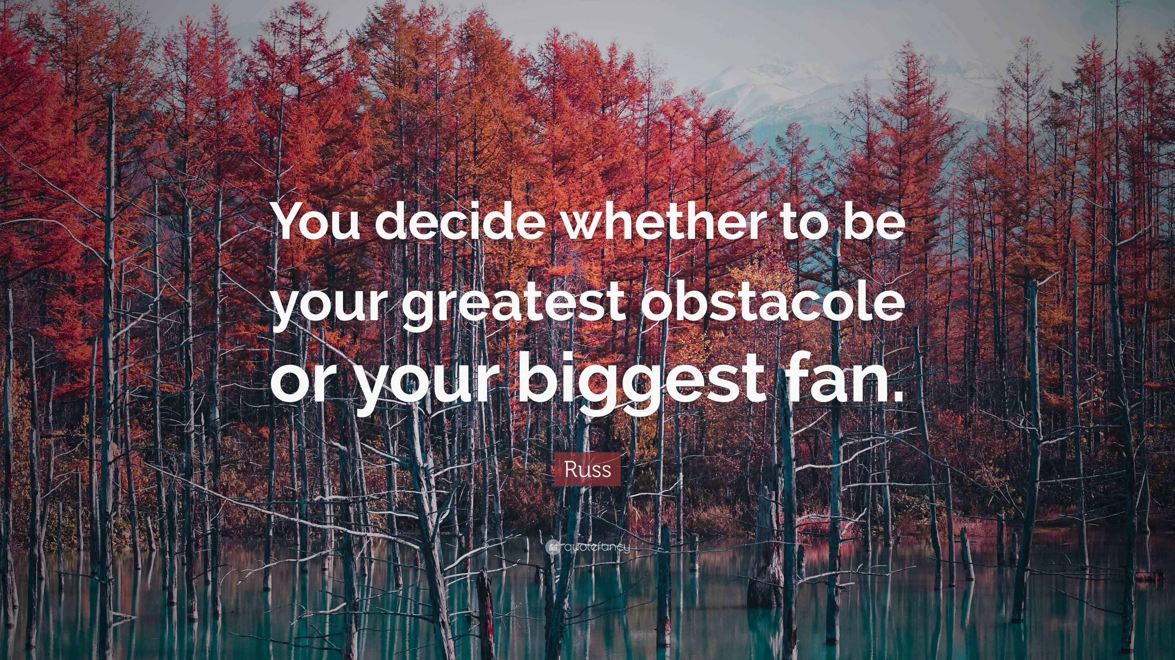 Russ Quote: “You decide whether to be your greatest obstacole or your ...