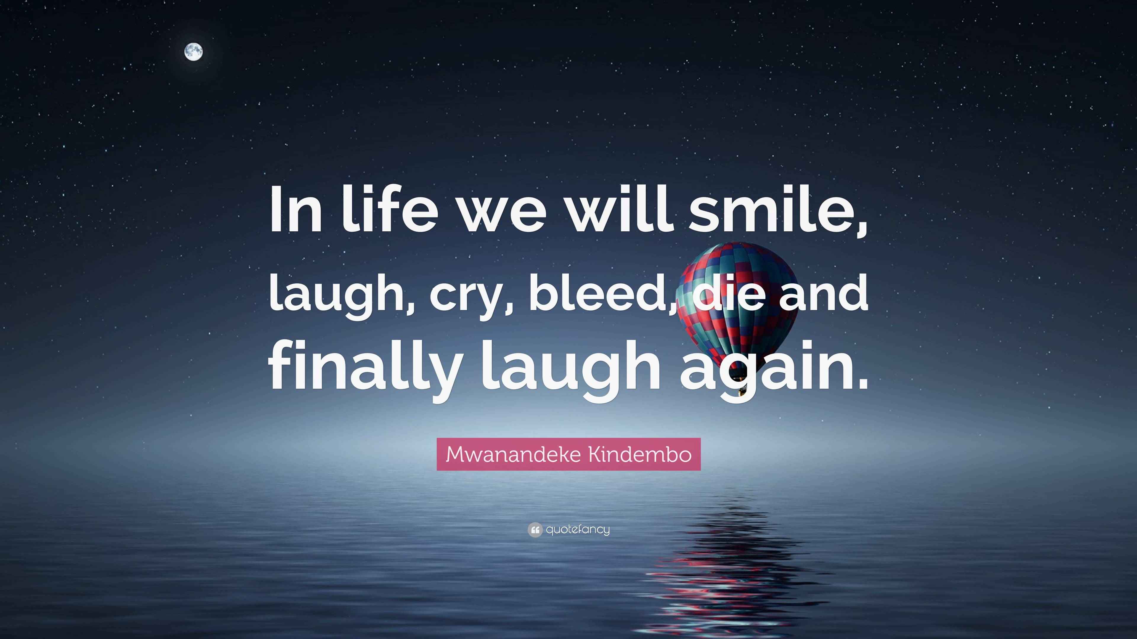 Mwanandeke Kindembo Quote: “In life we will smile, laugh, cry, bleed ...