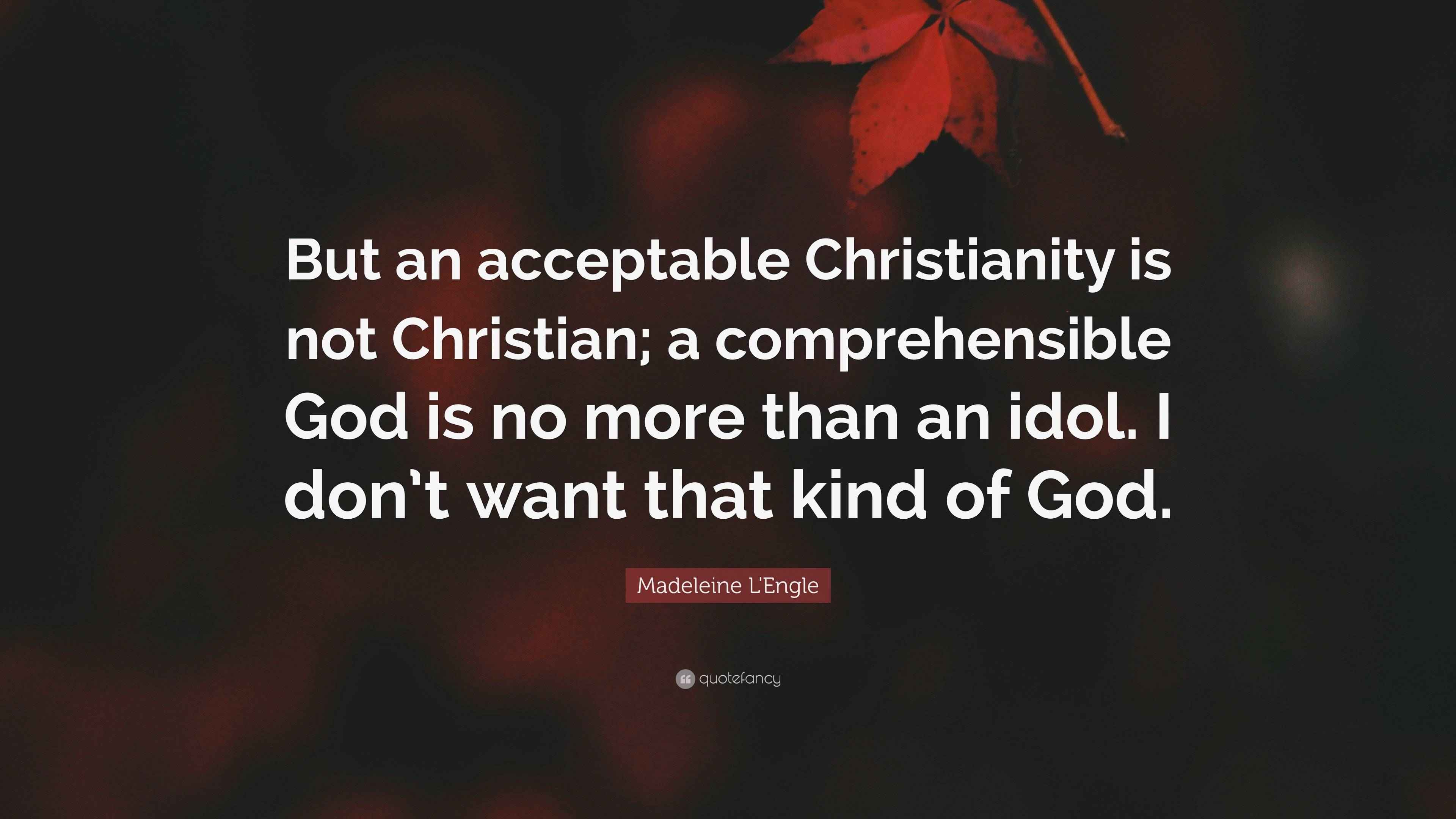 Madeleine L'Engle Quote: “But an acceptable Christianity is not ...