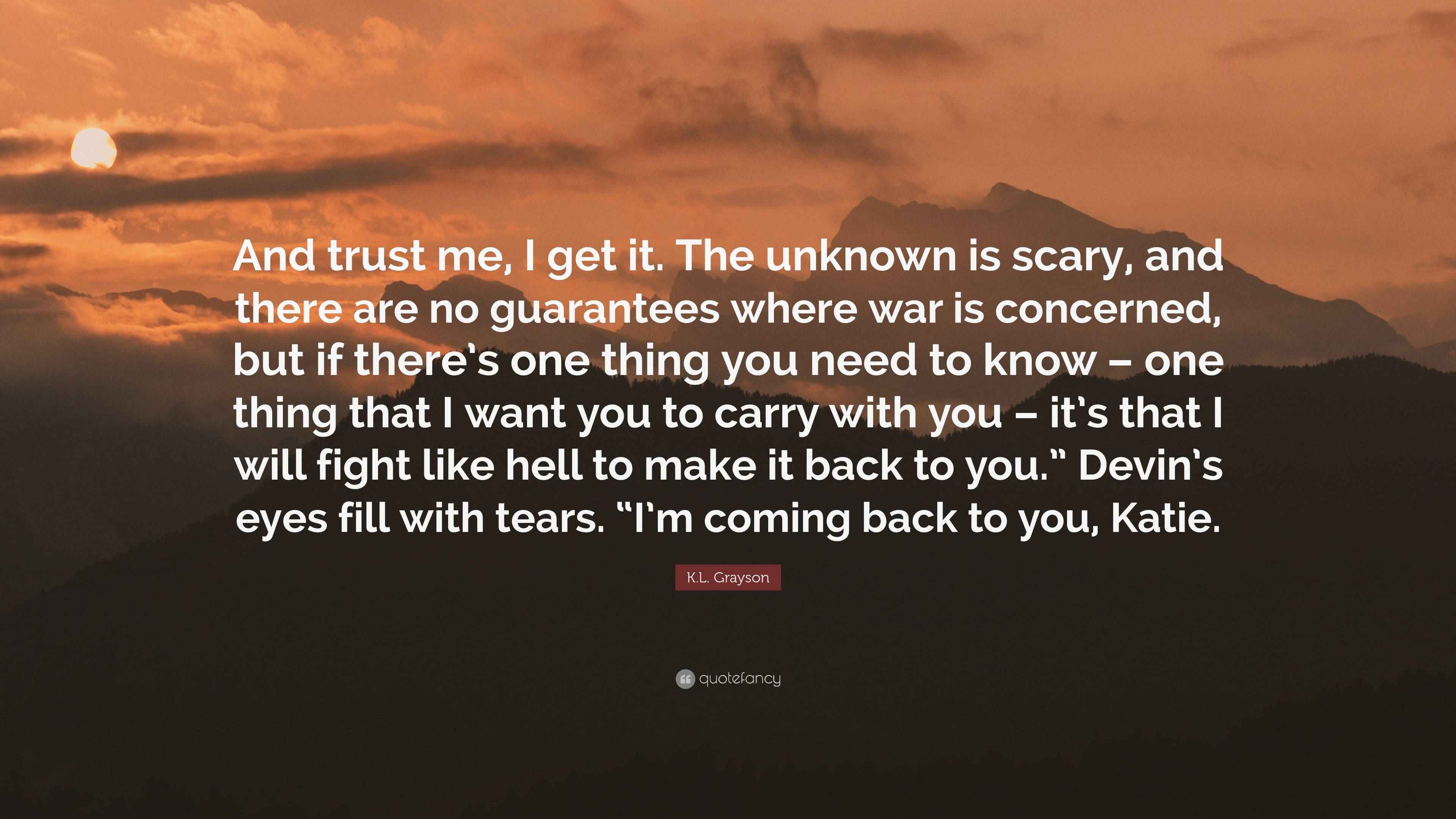 K.L. Grayson Quote: “And trust me, I get it. The unknown is scary, and ...