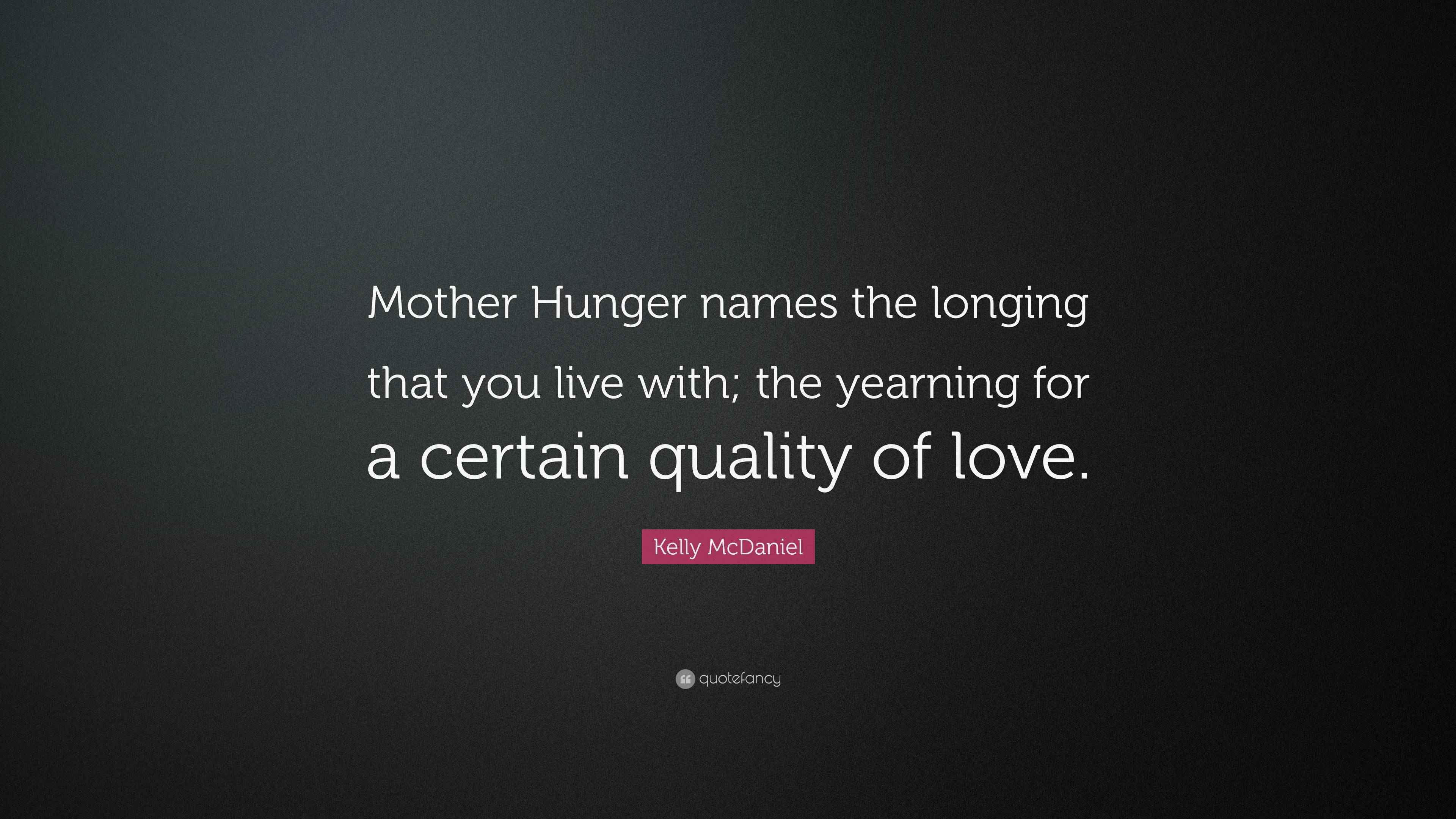 Kelly McDaniel Quote: “Mother Hunger names the longing that you live ...