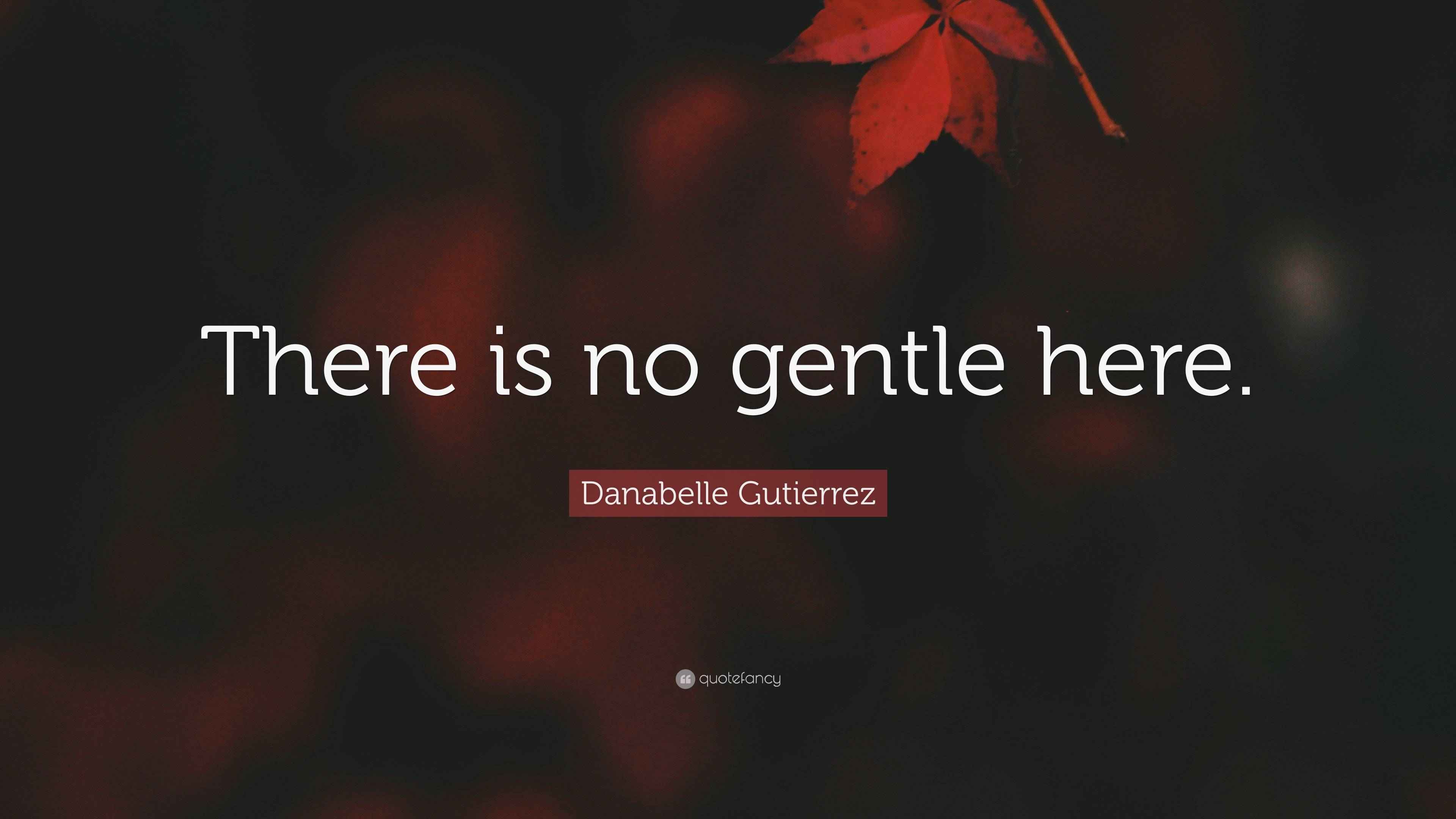 Danabelle Gutierrez Quote: “There is no gentle here.”