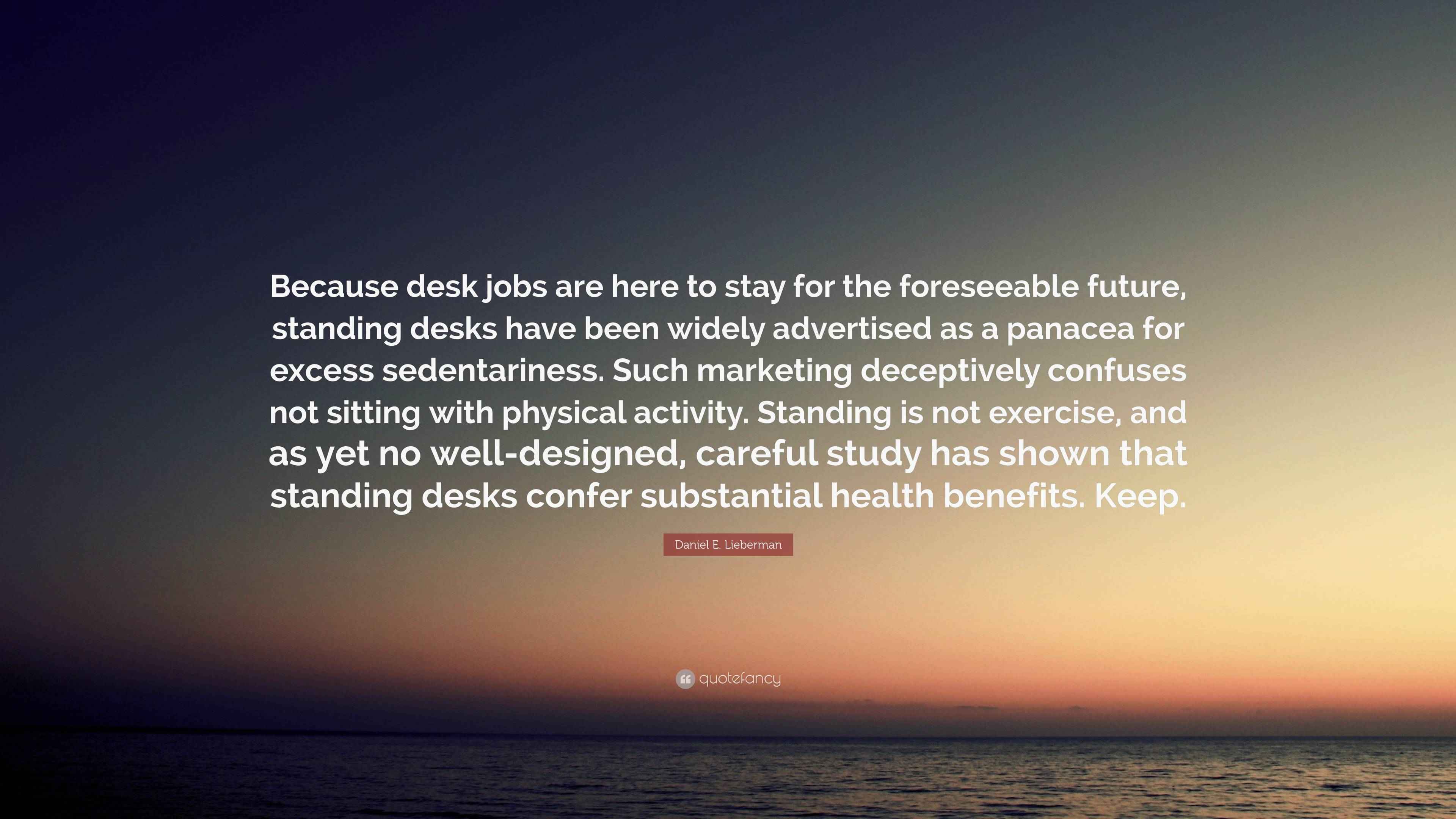 Daniel E. Lieberman Quote: “Because desk jobs are here to stay for the ...