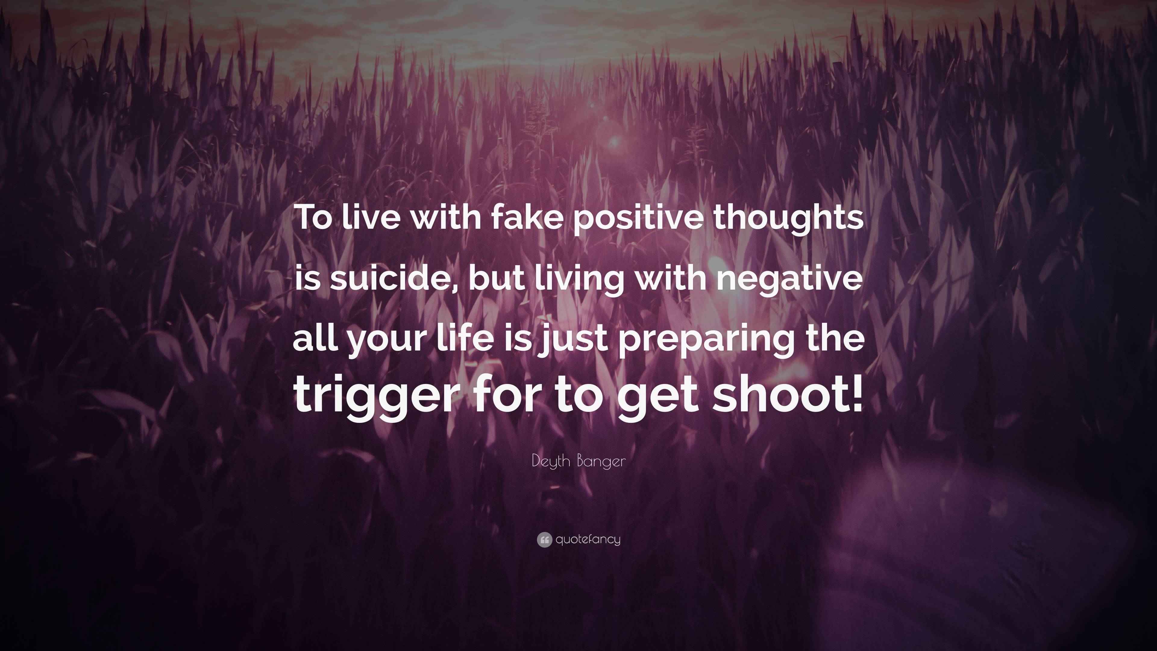 Deyth Banger Quote: “To live with fake positive thoughts is suicide ...