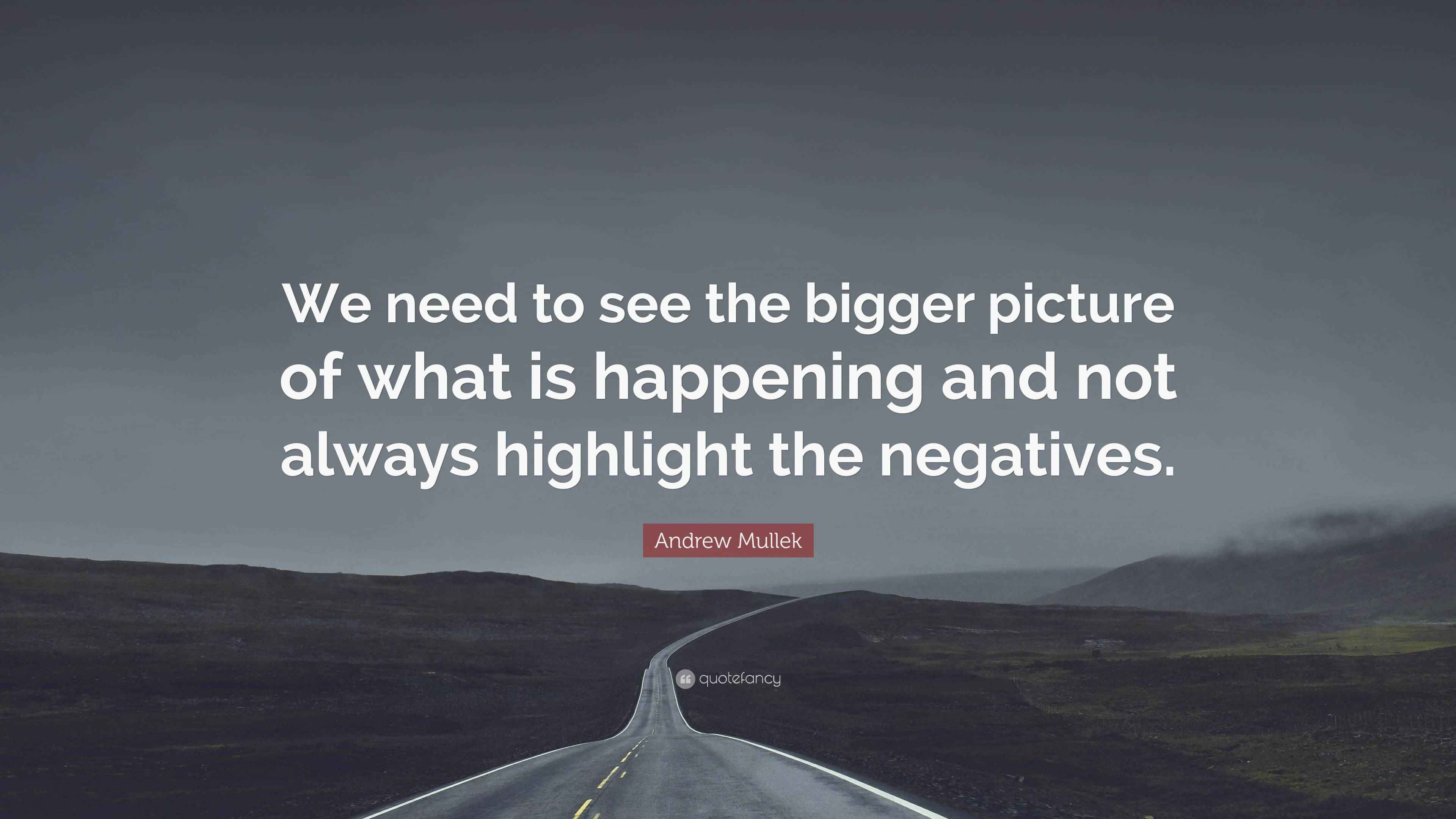 Andrew Mullek Quote: “We need to see the bigger picture of what is ...